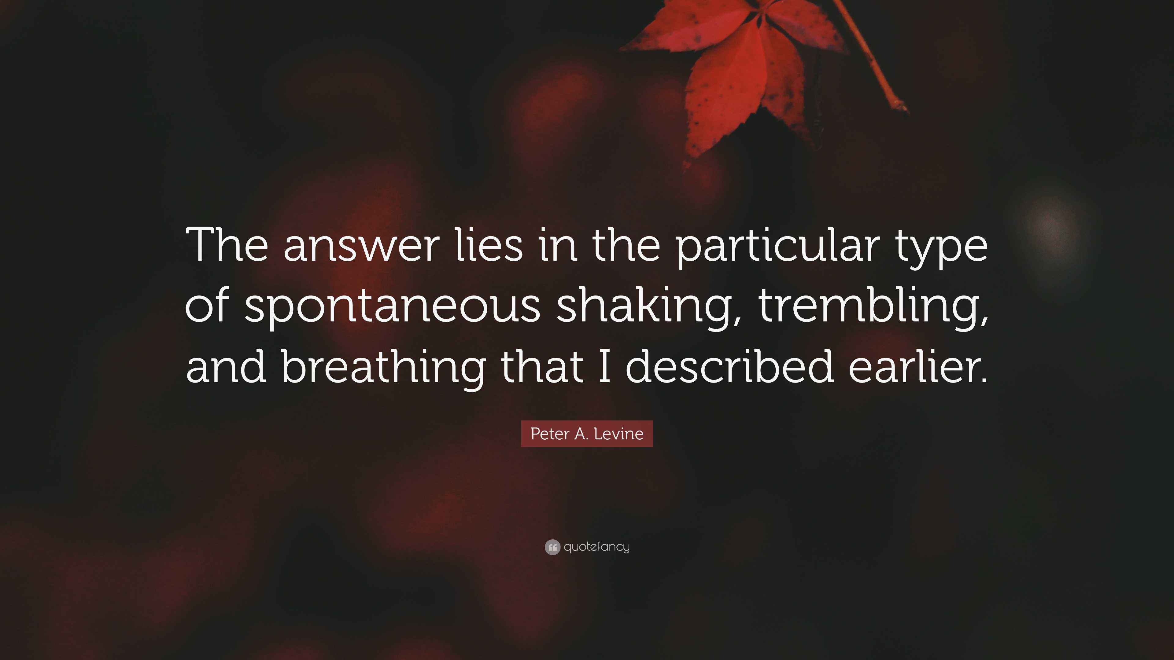 Peter A. Levine Quote: “The answer lies in the particular type of ...