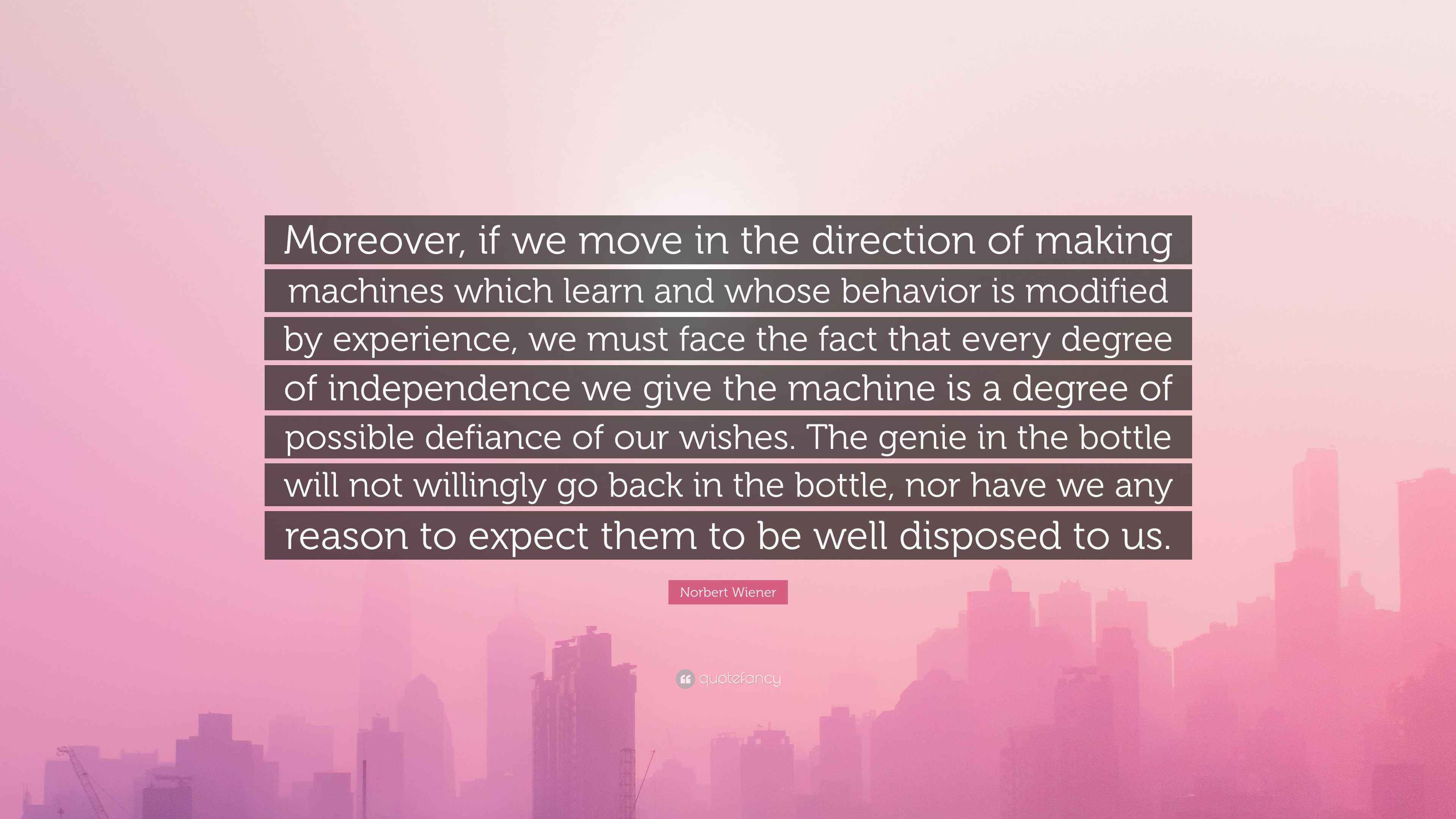 Norbert Wiener Quote: “Moreover, if we move in the direction of making ...