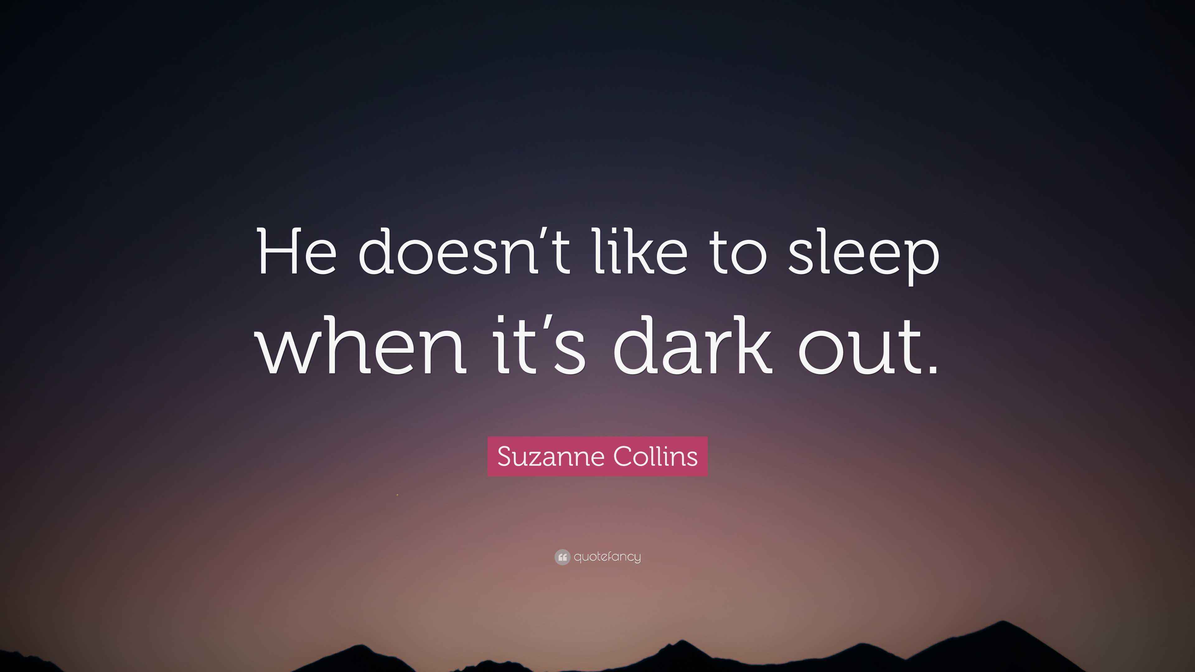 Suzanne Collins Quote: “He doesn’t like to sleep when it’s dark out.”