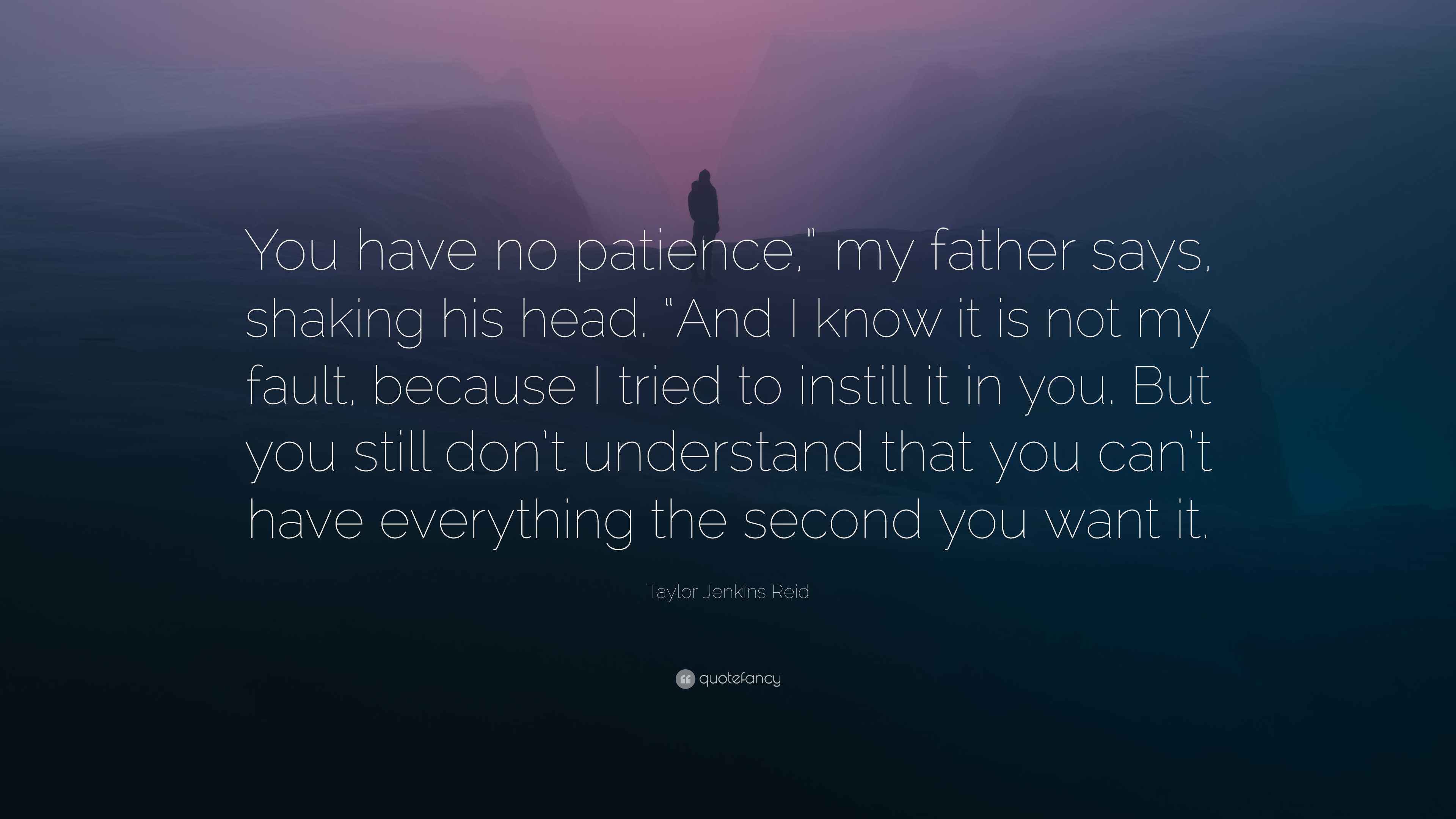 Taylor Jenkins Reid Quote: “You have no patience,” my father says ...