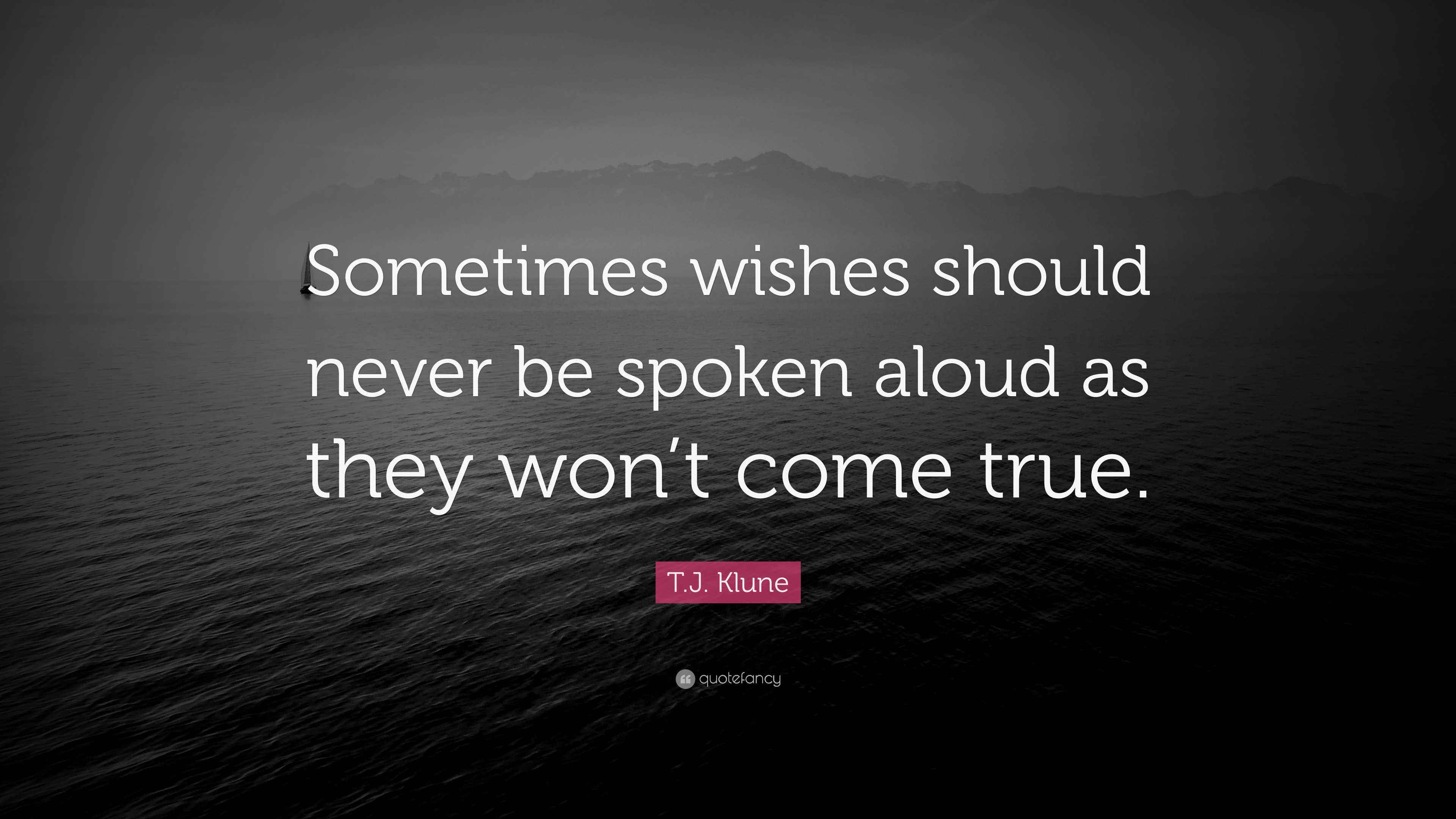 T.J. Klune Quote: “Sometimes wishes should never be spoken aloud as ...