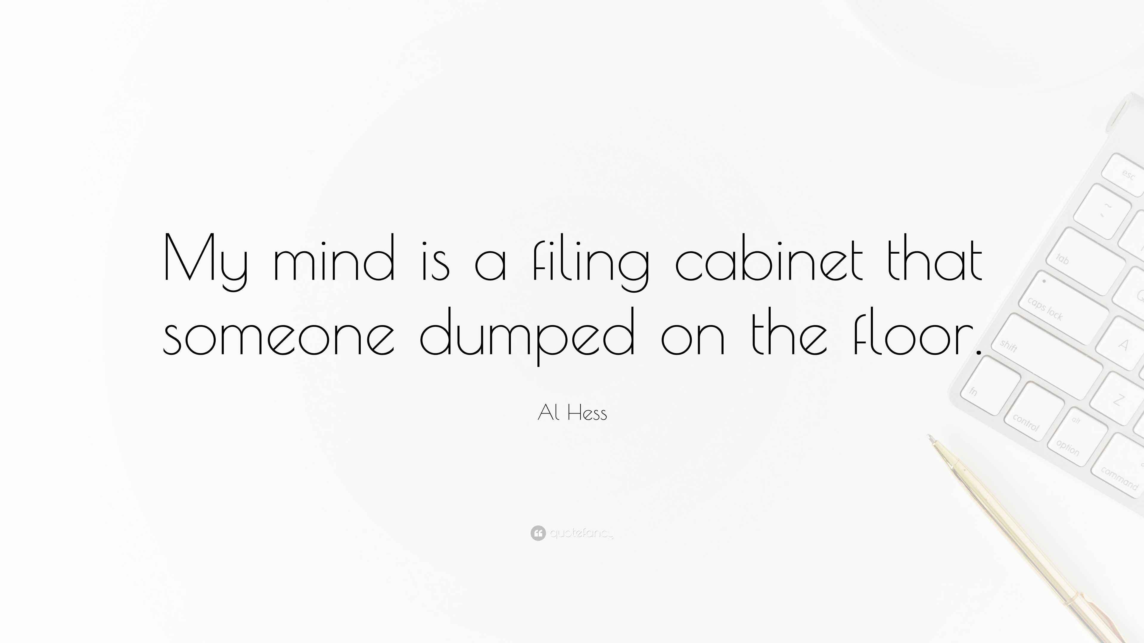 Al Hess Quote: “My mind is a filing cabinet that someone dumped on the ...
