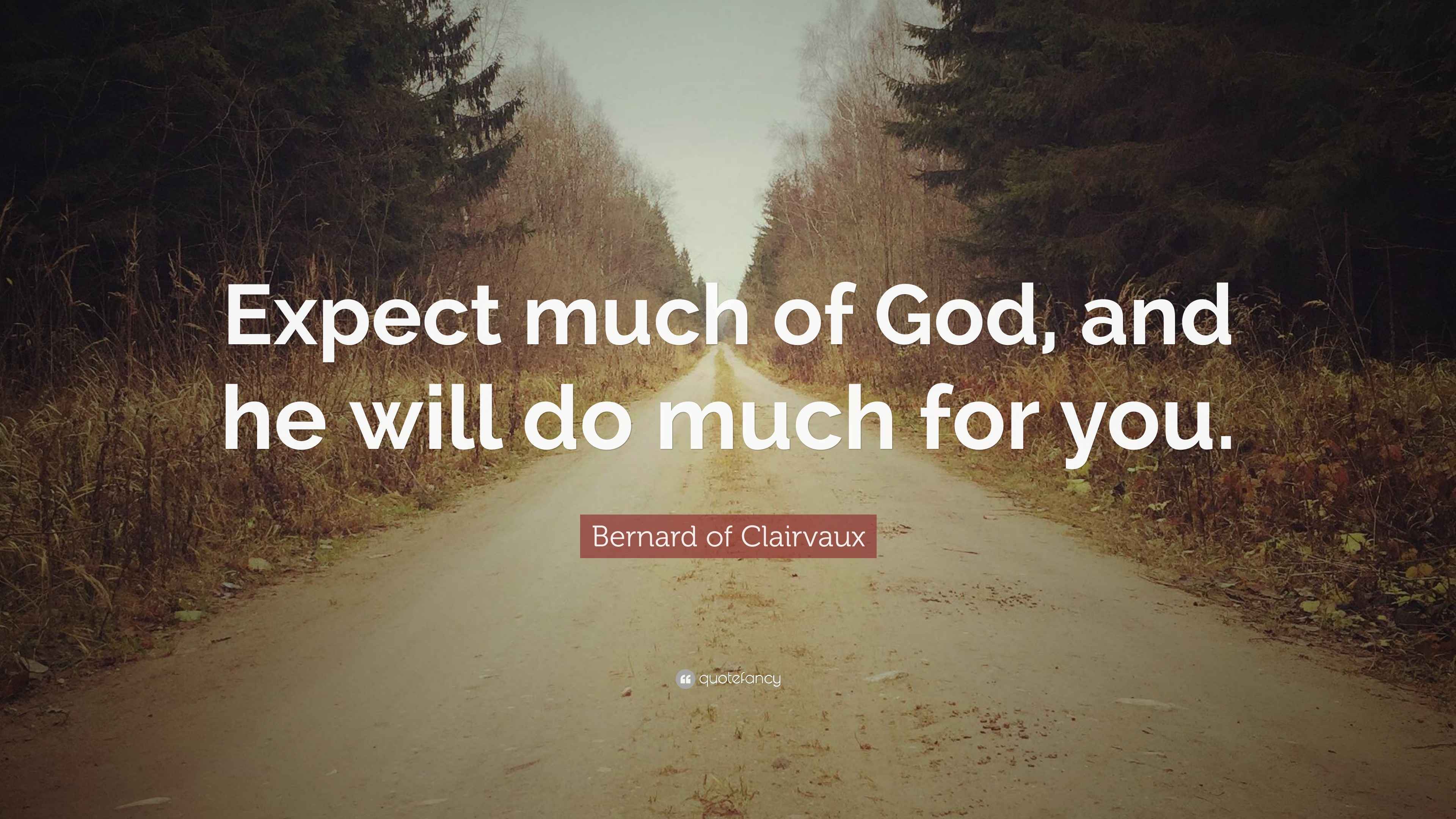 Bernard of Clairvaux Quote: “Expect much of God, and he will do much ...