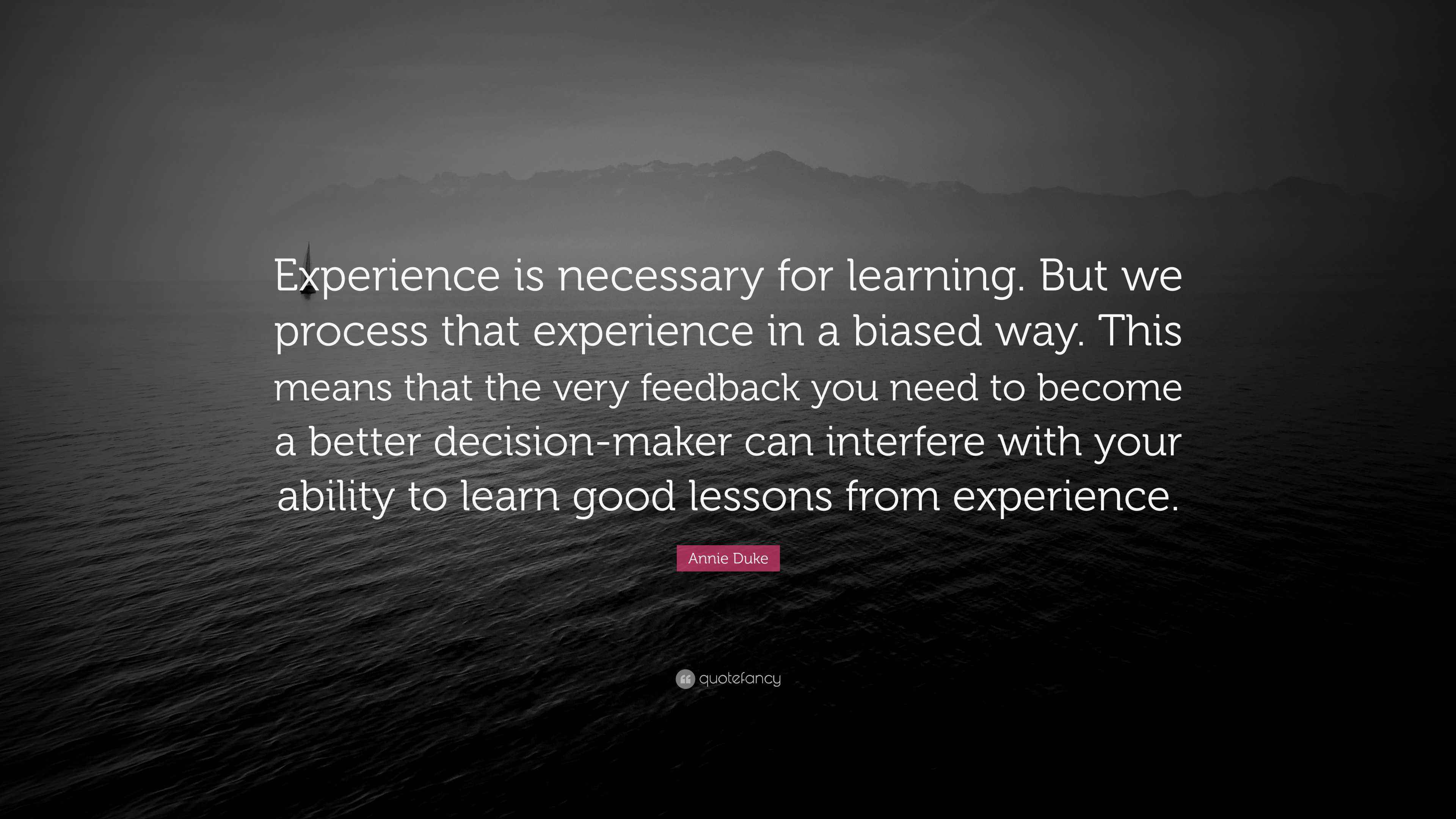 Annie Duke Quote: “Experience is necessary for learning. But we process ...