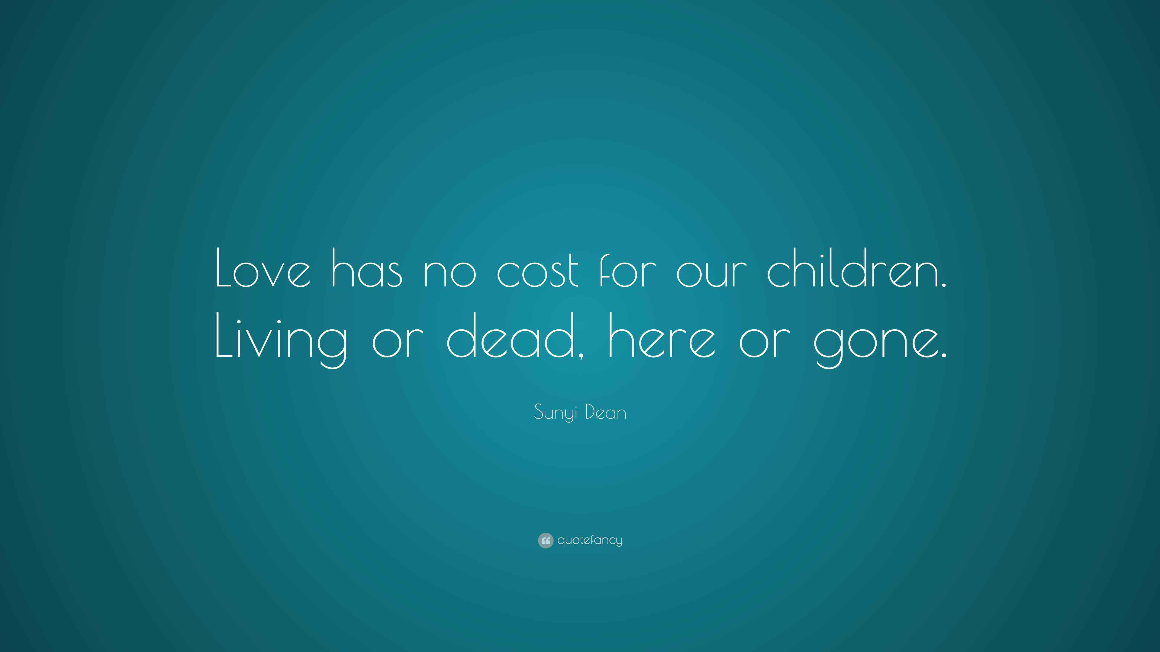 Sunyi Dean Quote: “Love has no cost for our children. Living or dead ...