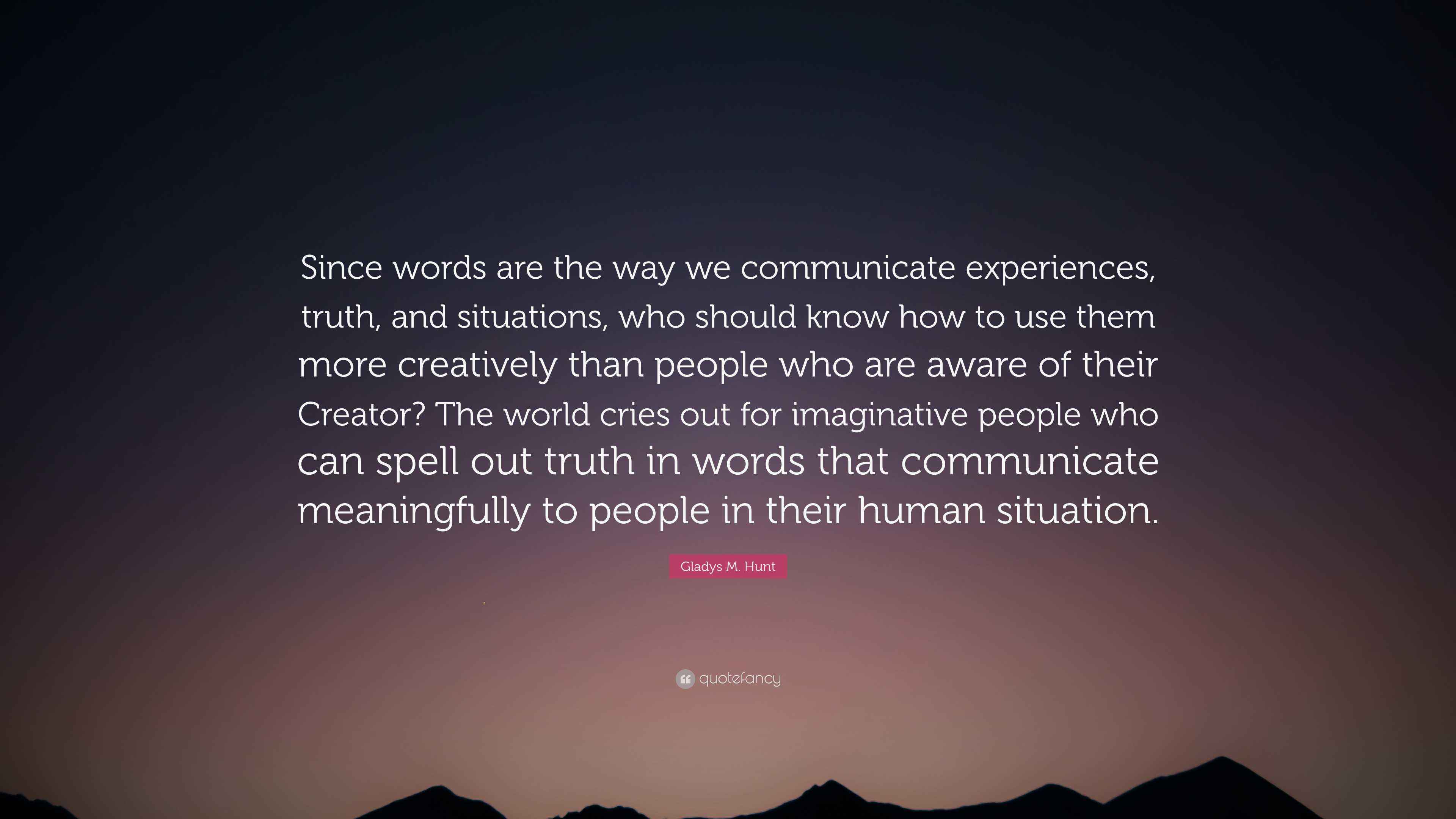 Gladys M. Hunt Quote: “Since words are the way we communicate ...