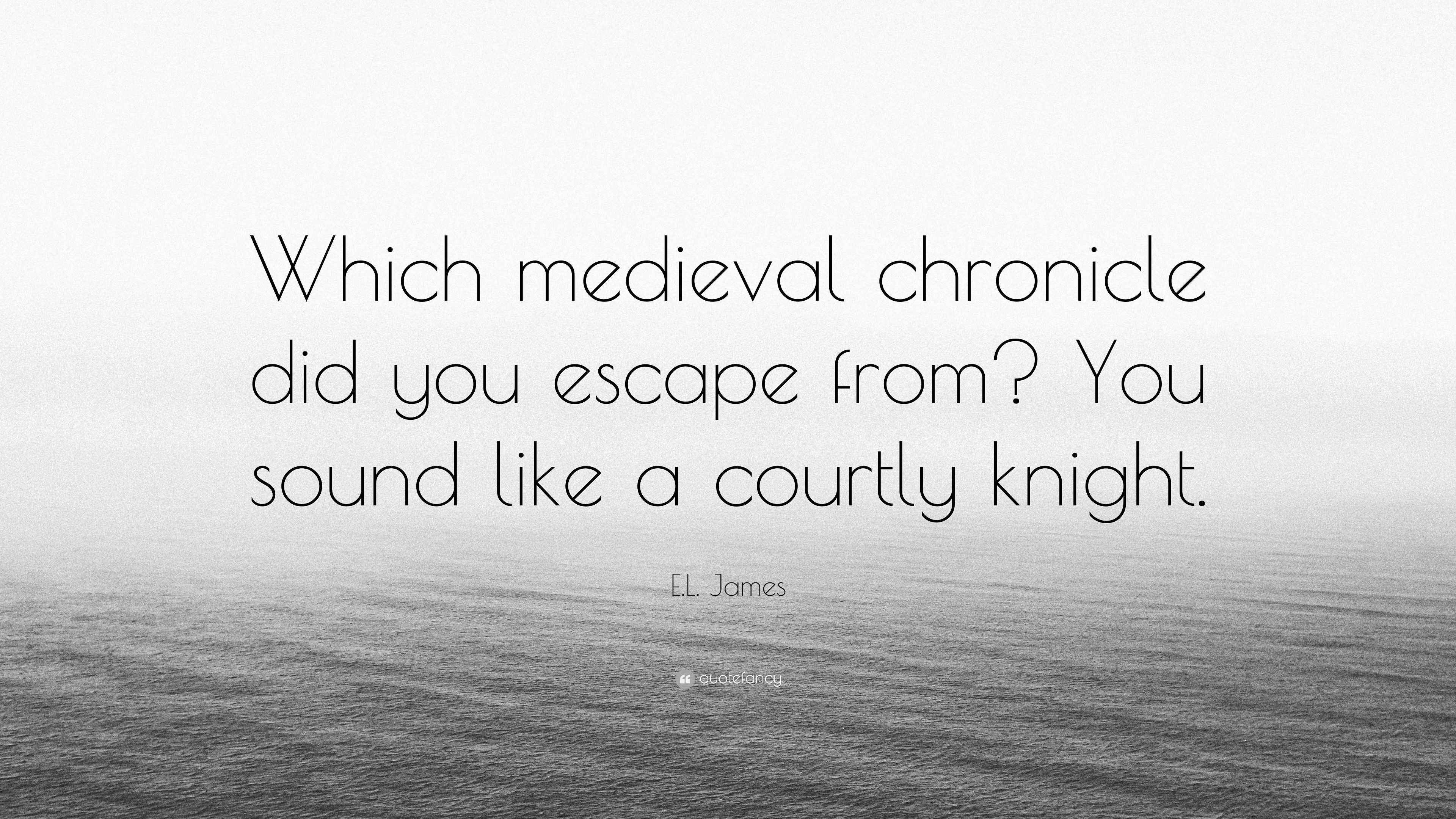 E.L. James Quote: “Which medieval chronicle did you escape from? You ...