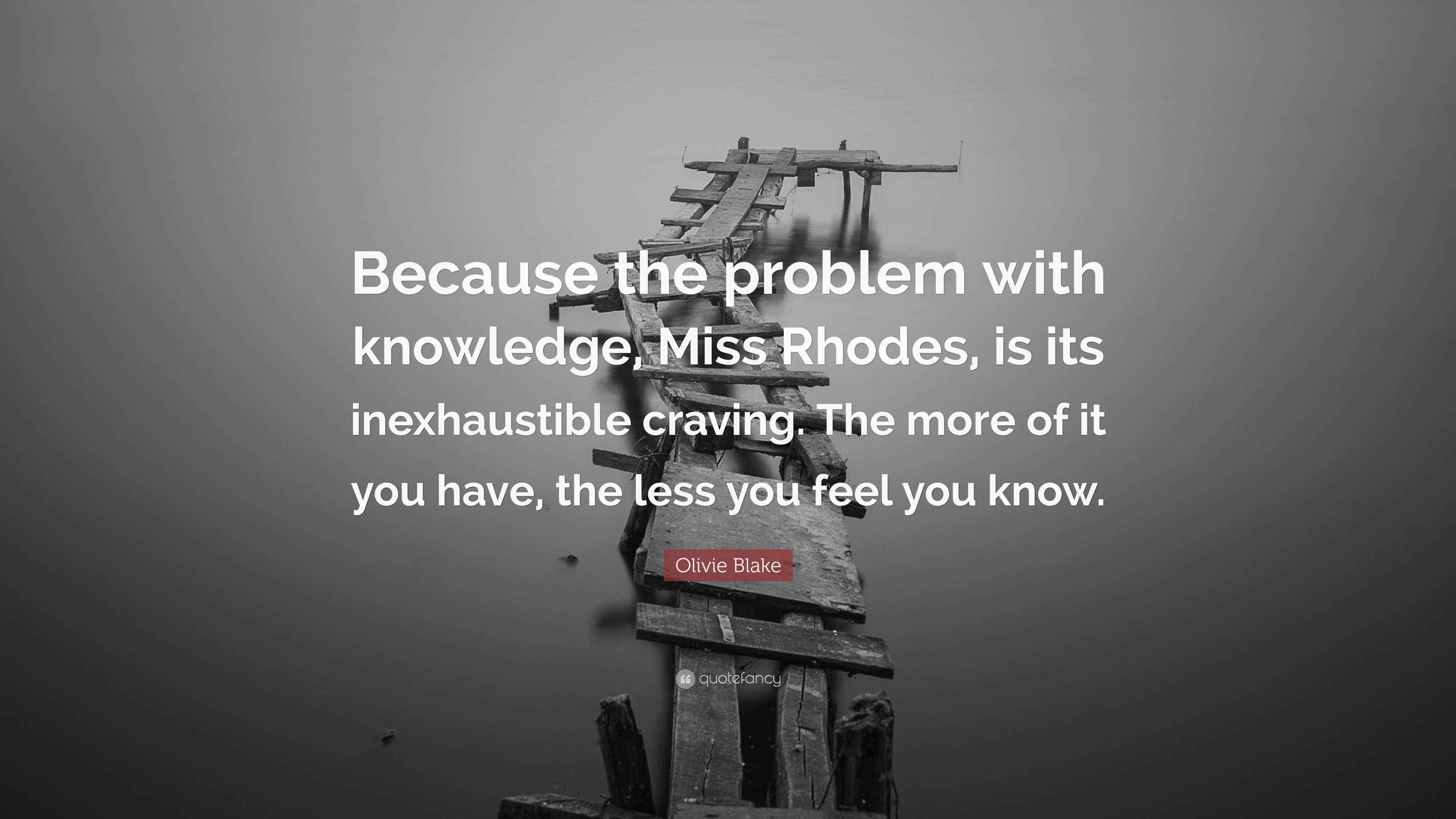 Olivie Blake Quote: “Because the problem with knowledge, Miss Rhodes ...