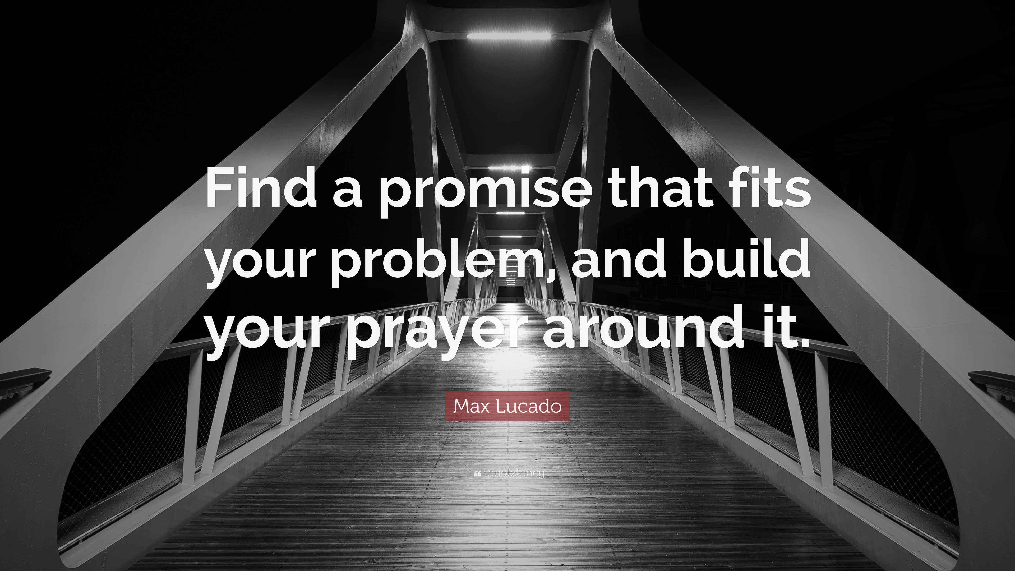 Max Lucado Quote: “Find a promise that fits your problem, and build ...