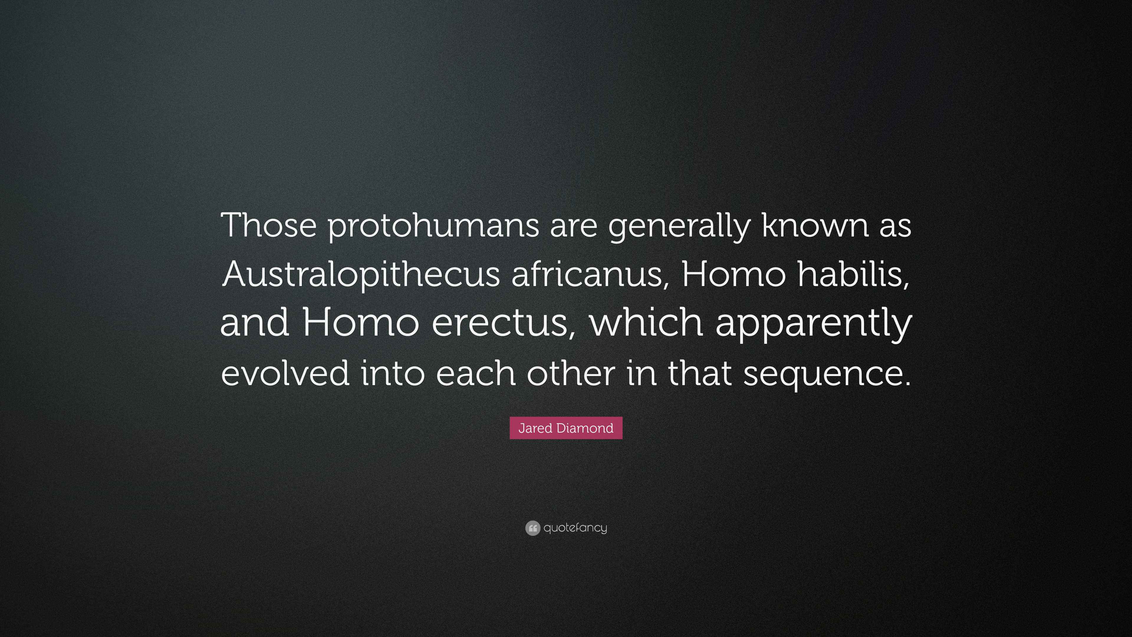 Jared Diamond Quote: “Those protohumans are generally known as ...