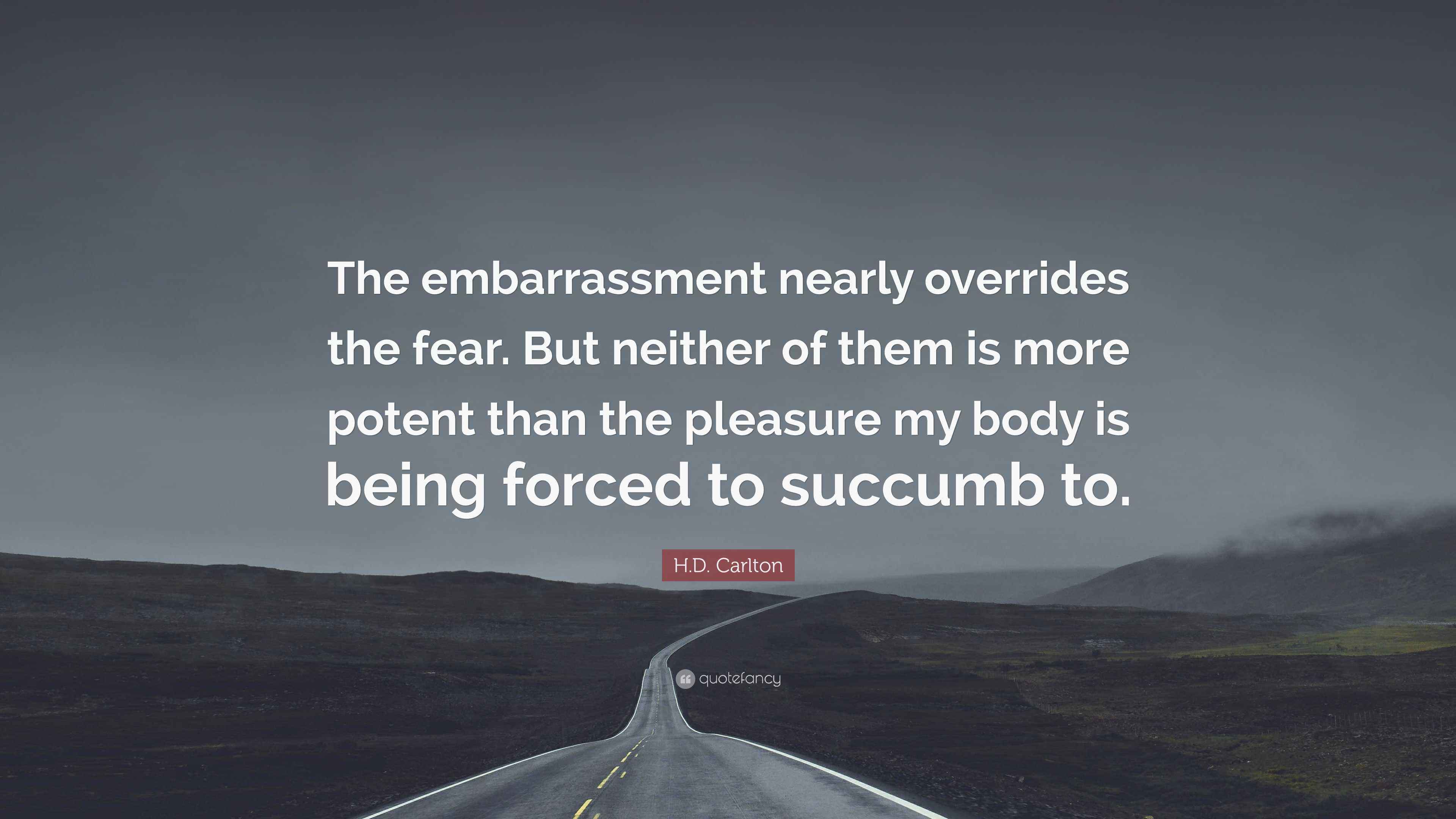 H.D. Carlton Quote: “The embarrassment nearly overrides the fear. But ...