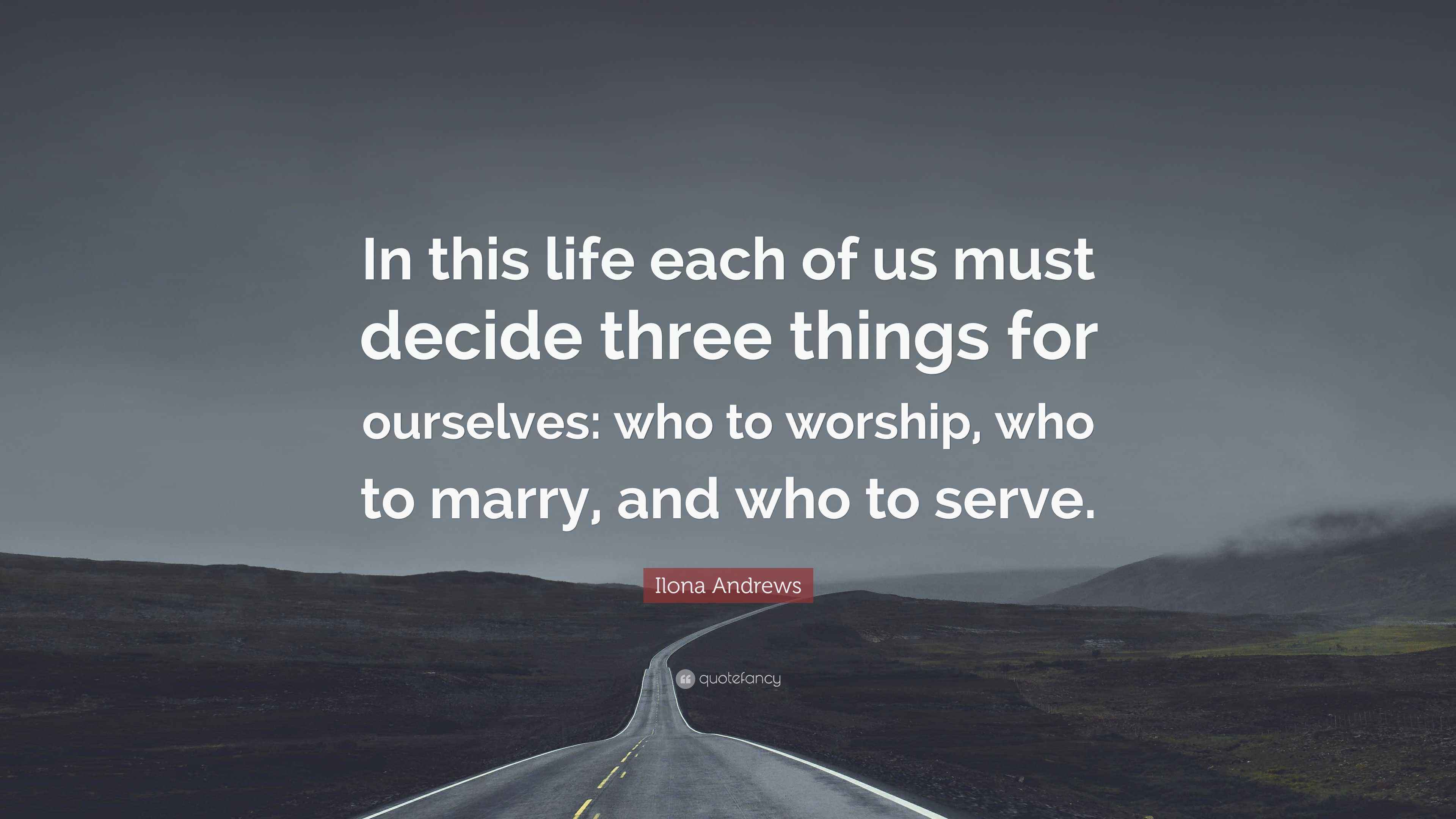 Ilona Andrews Quote: “In this life each of us must decide three things ...