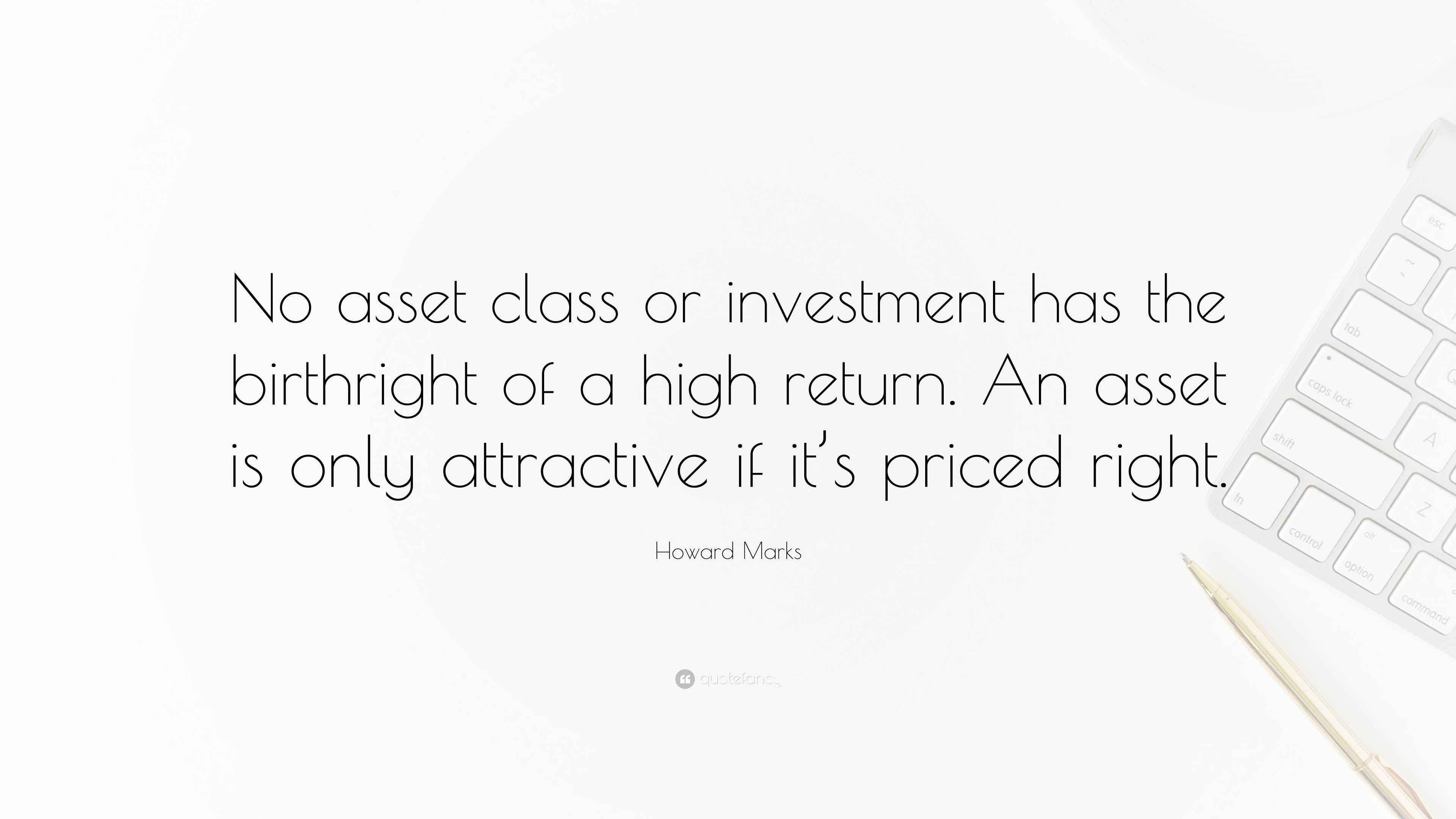 Howard Marks Quote: “No asset class or investment has the birthright of ...