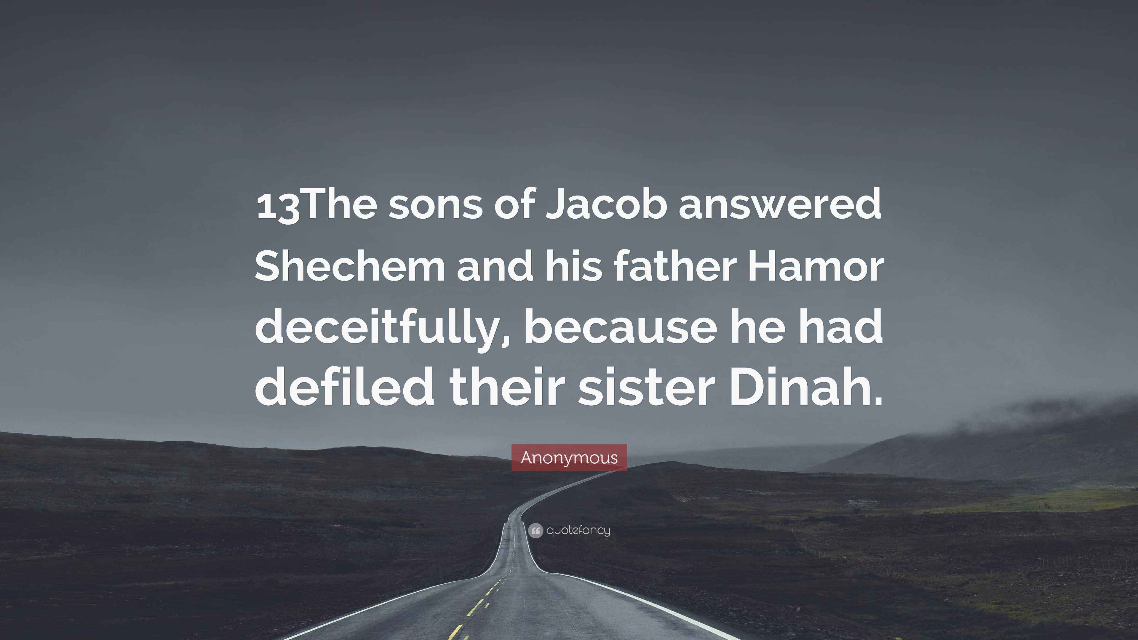 Anonymous Quote: “13The sons of Jacob answered Shechem and his father ...