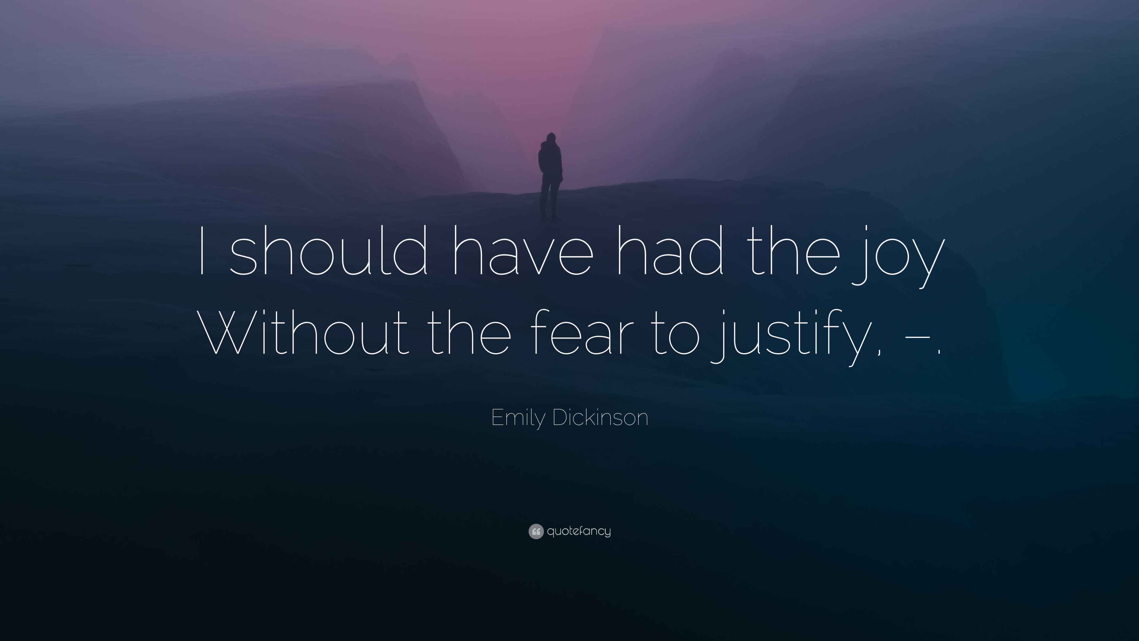 Emily Dickinson Quote: “I should have had the joy Without the fear to ...