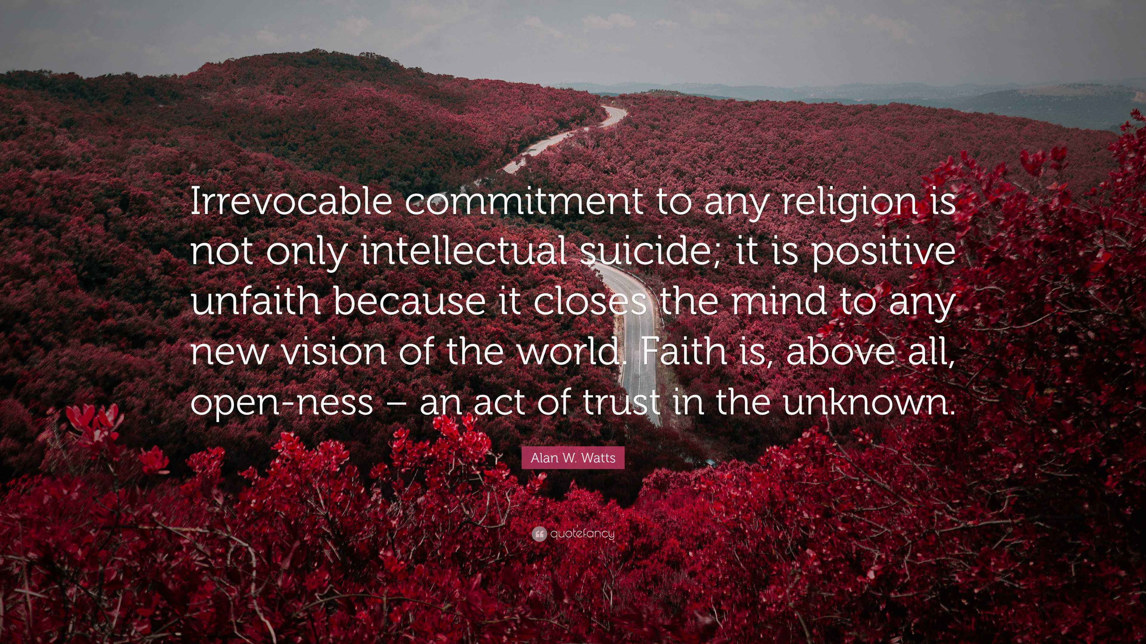 Alan W. Watts Quote: “Irrevocable commitment to any religion is not ...