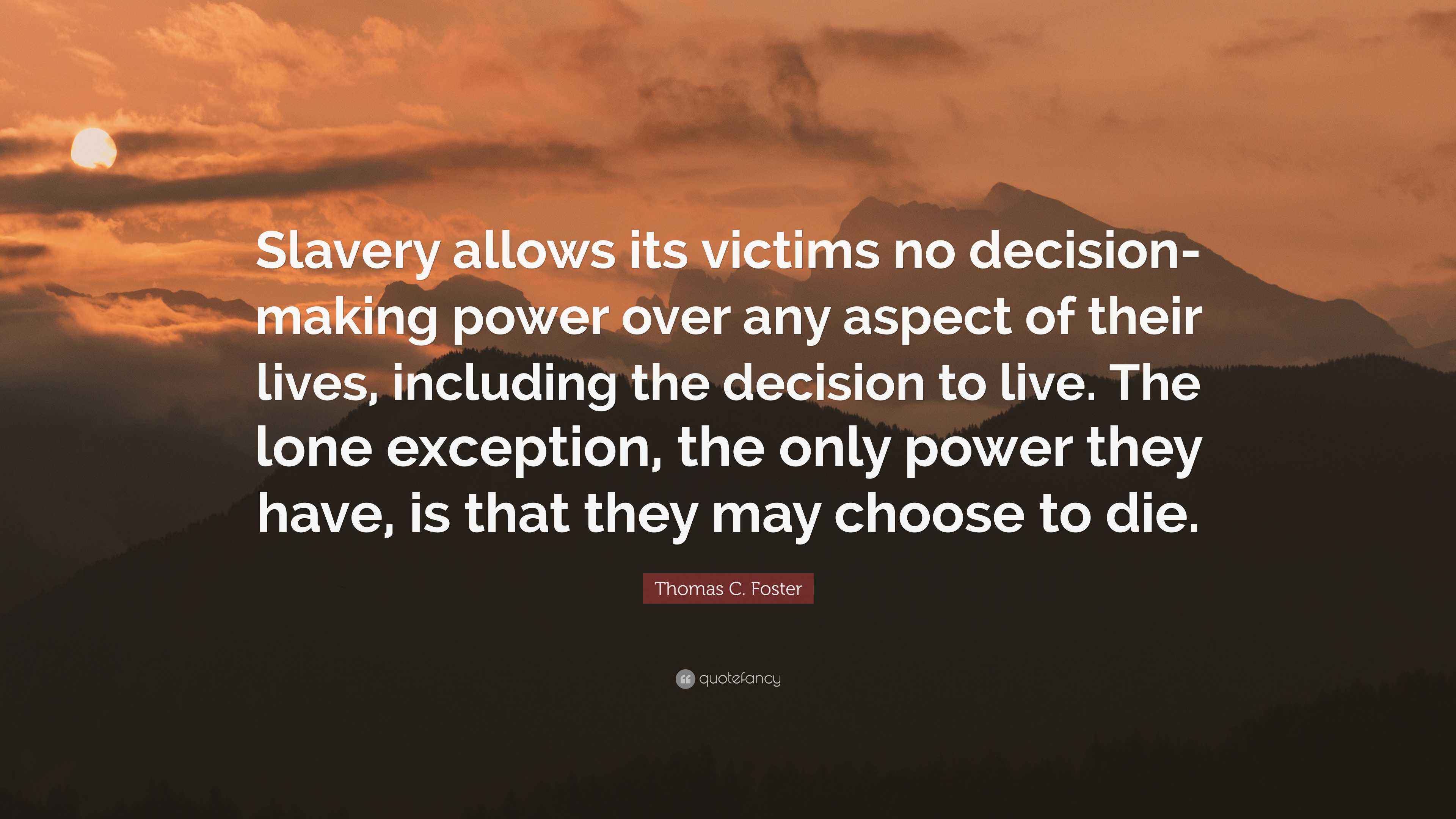 Thomas C. Foster Quote: “Slavery allows its victims no decision-making ...