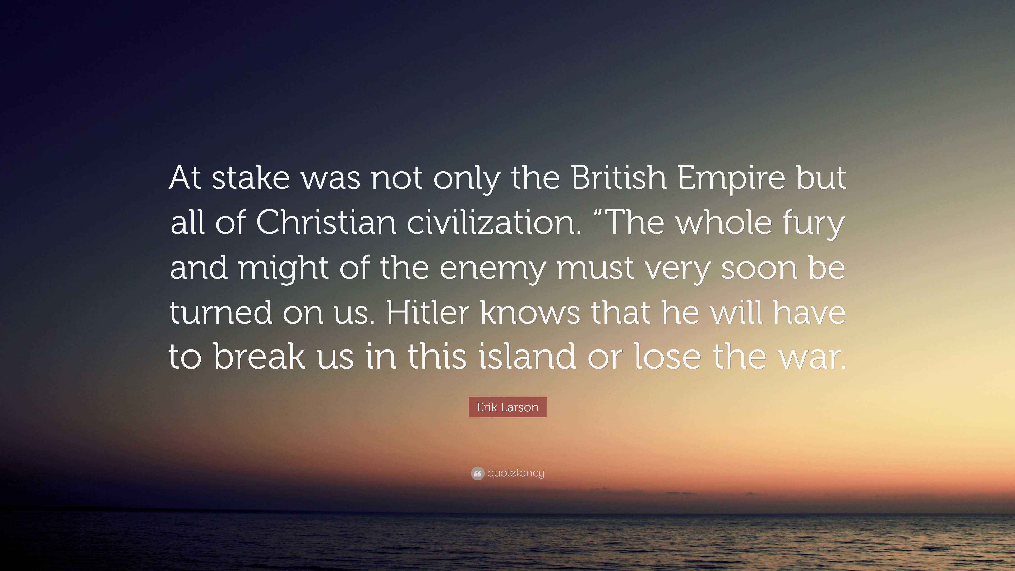 Erik Larson Quote: “At stake was not only the British Empire but all of ...