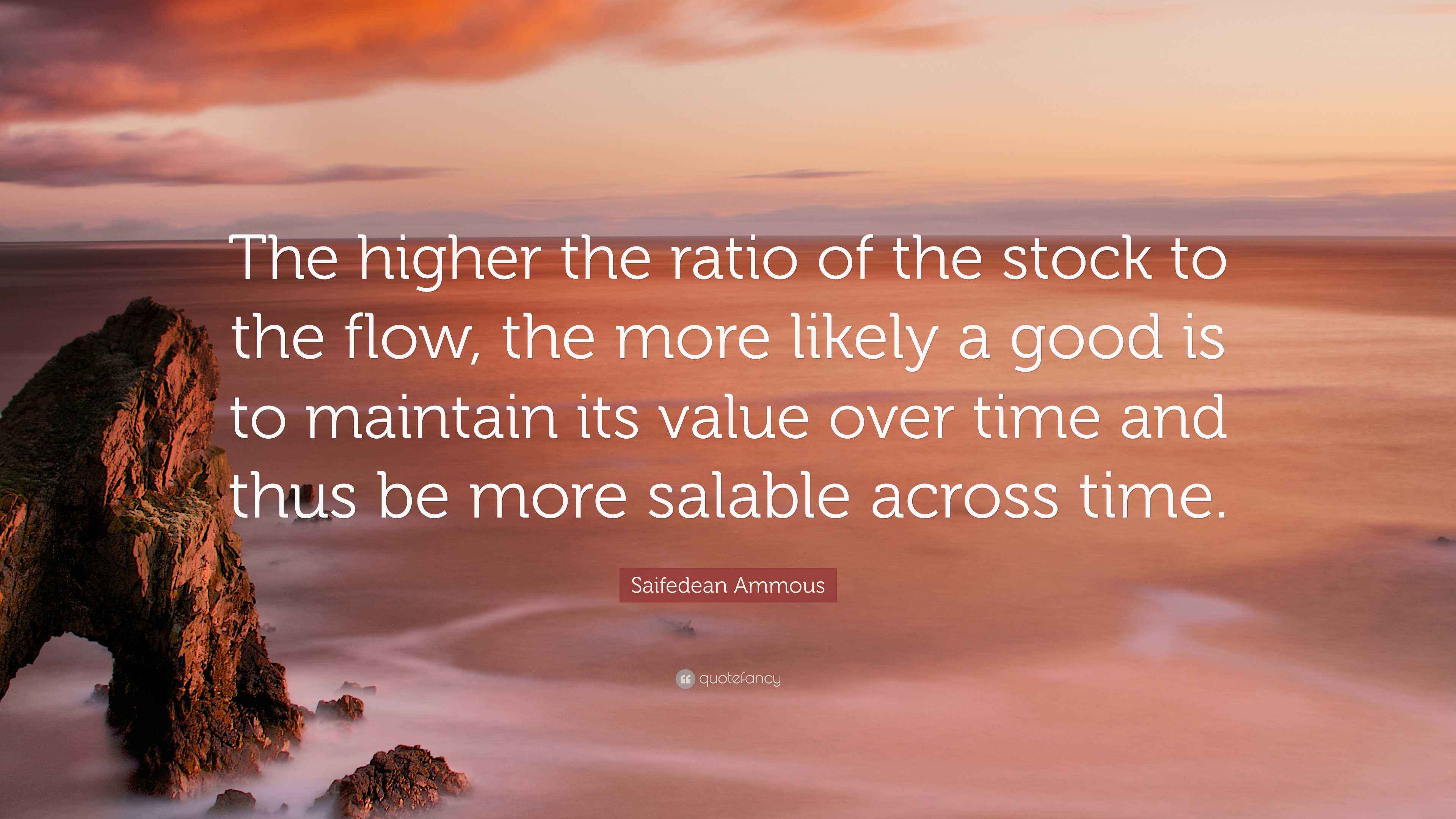 Saifedean Ammous Quote: “The higher the ratio of the stock to the flow ...