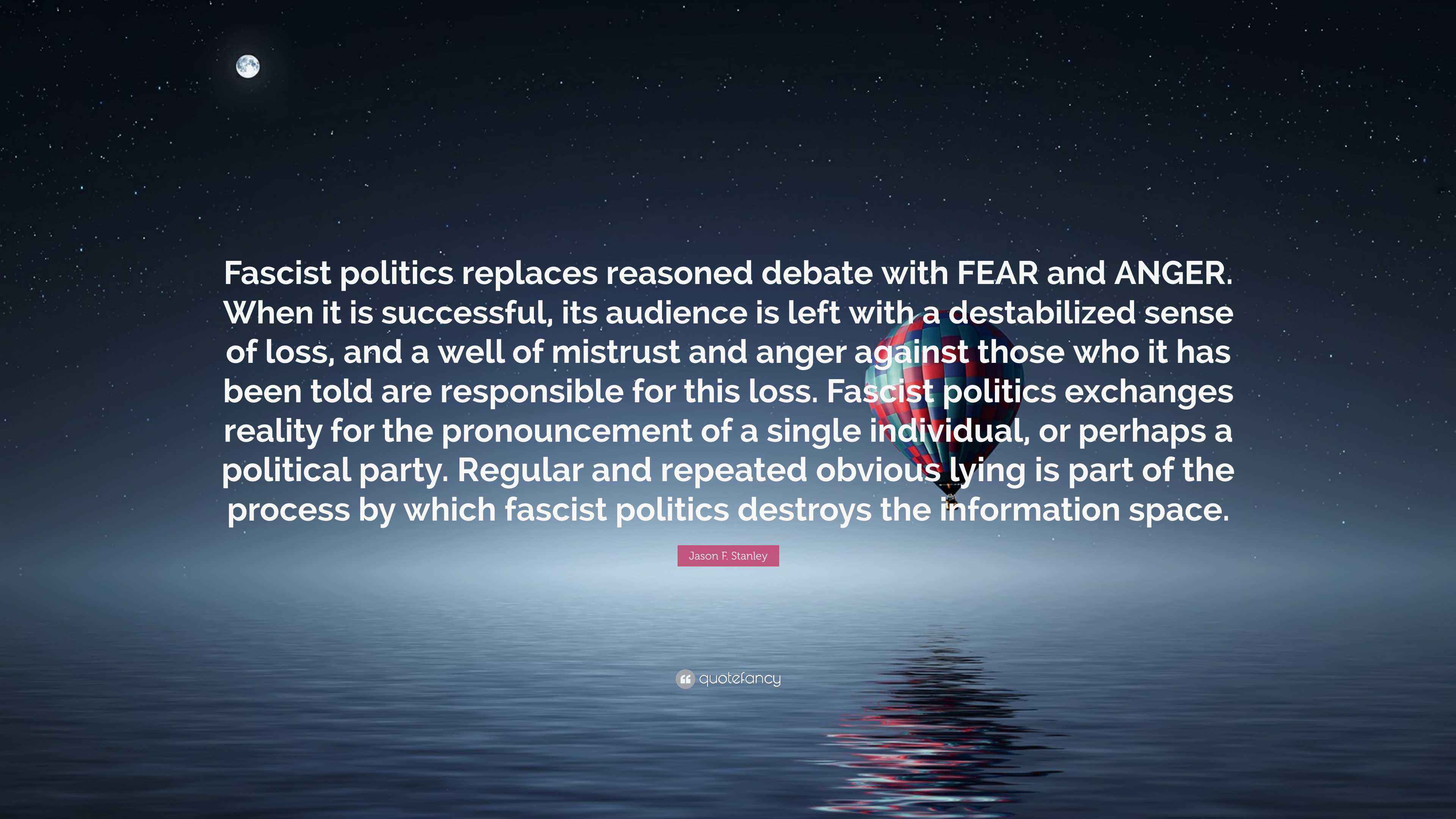 Jason F. Stanley Quote: “Fascist politics replaces reasoned debate with ...