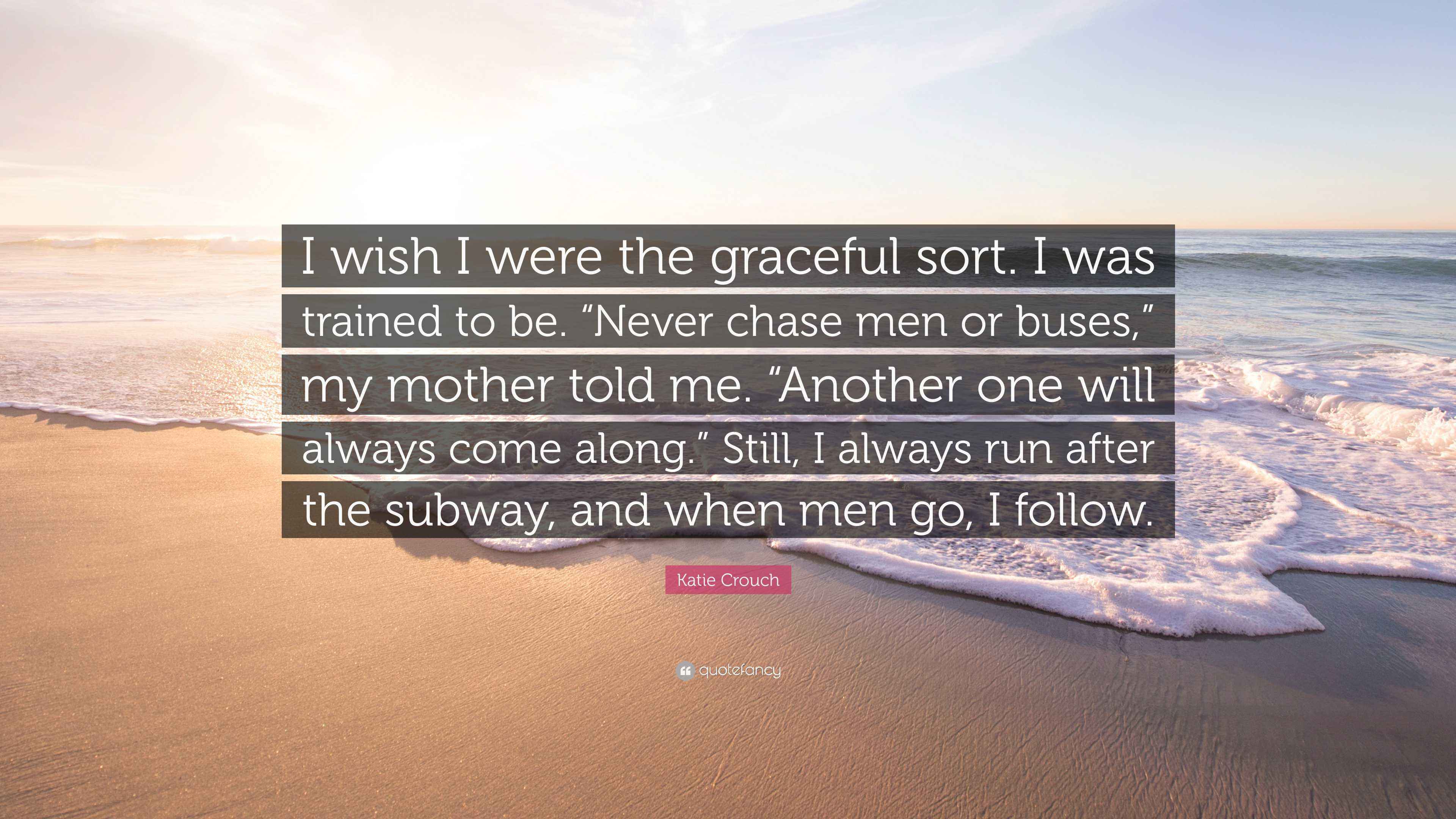 Katie Crouch Quote: “I wish I were the graceful sort. I was trained to ...