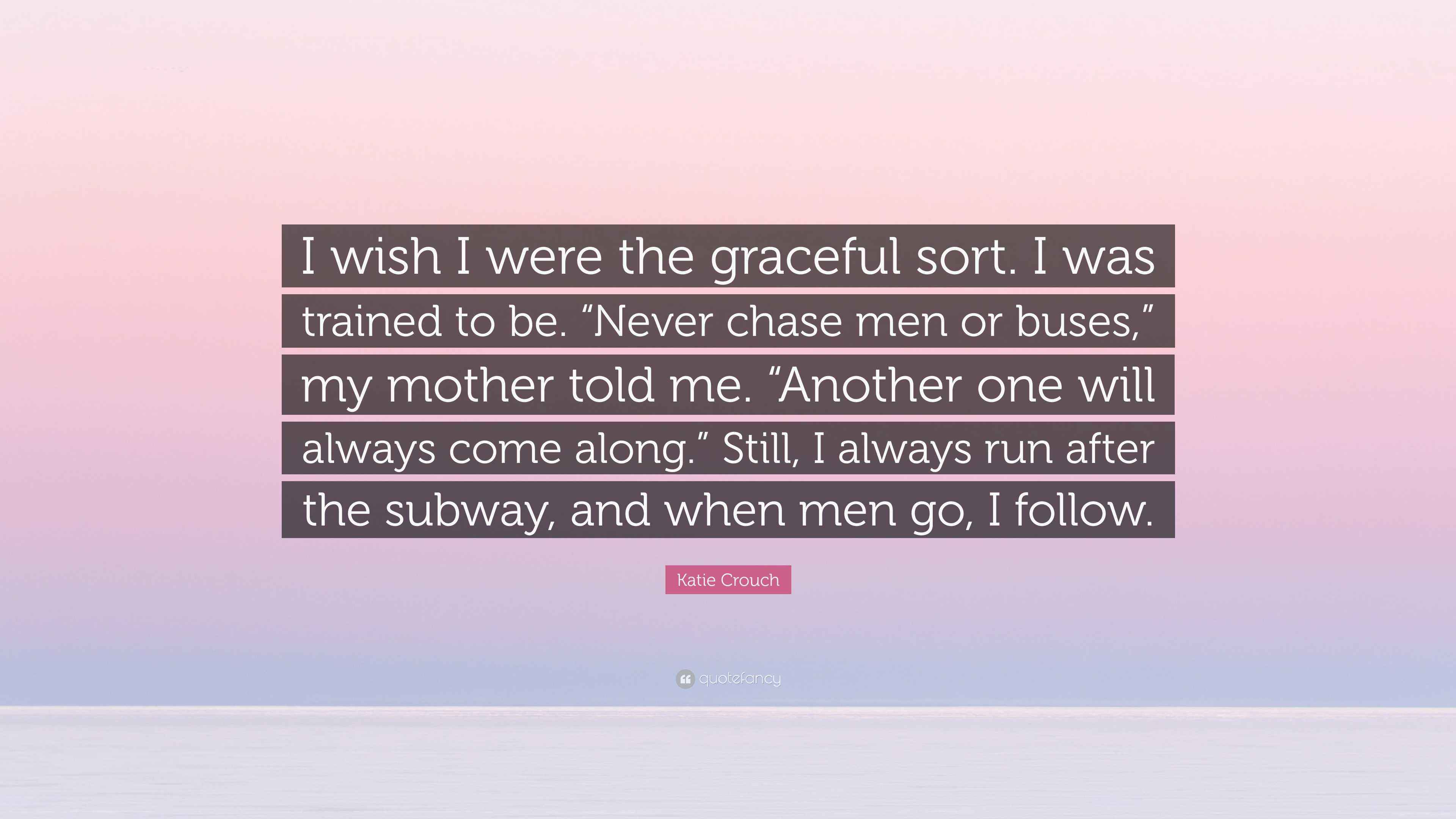 Katie Crouch Quote: “I wish I were the graceful sort. I was trained to ...