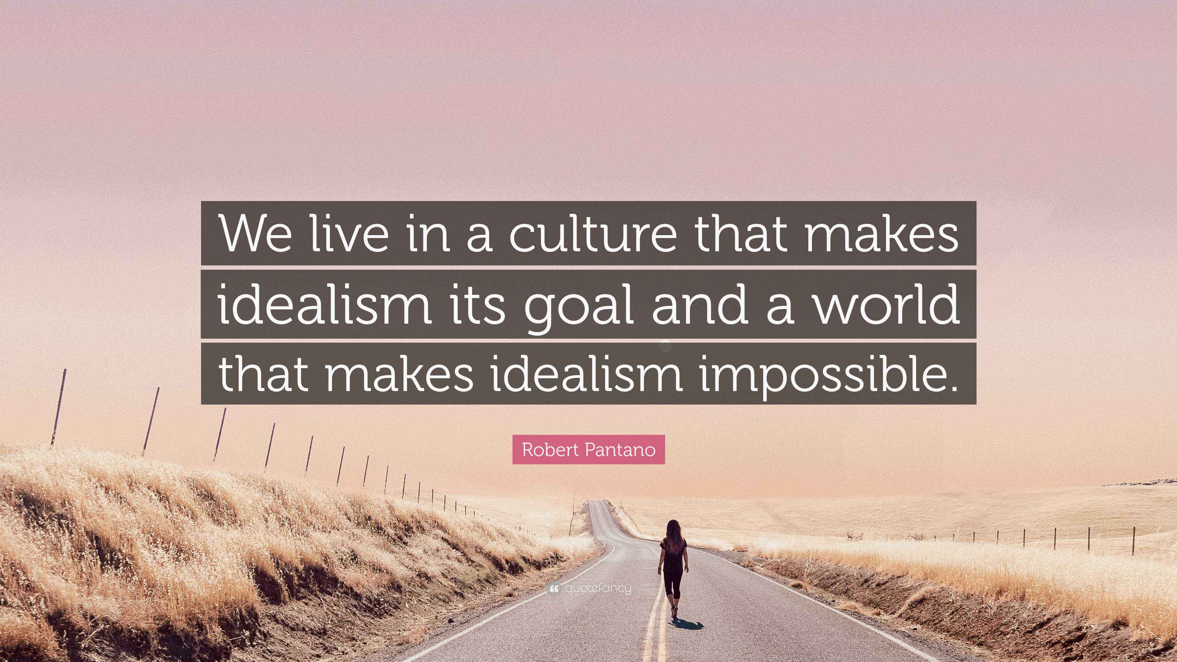 Robert Pantano Quote: “We live in a culture that makes idealism its ...
