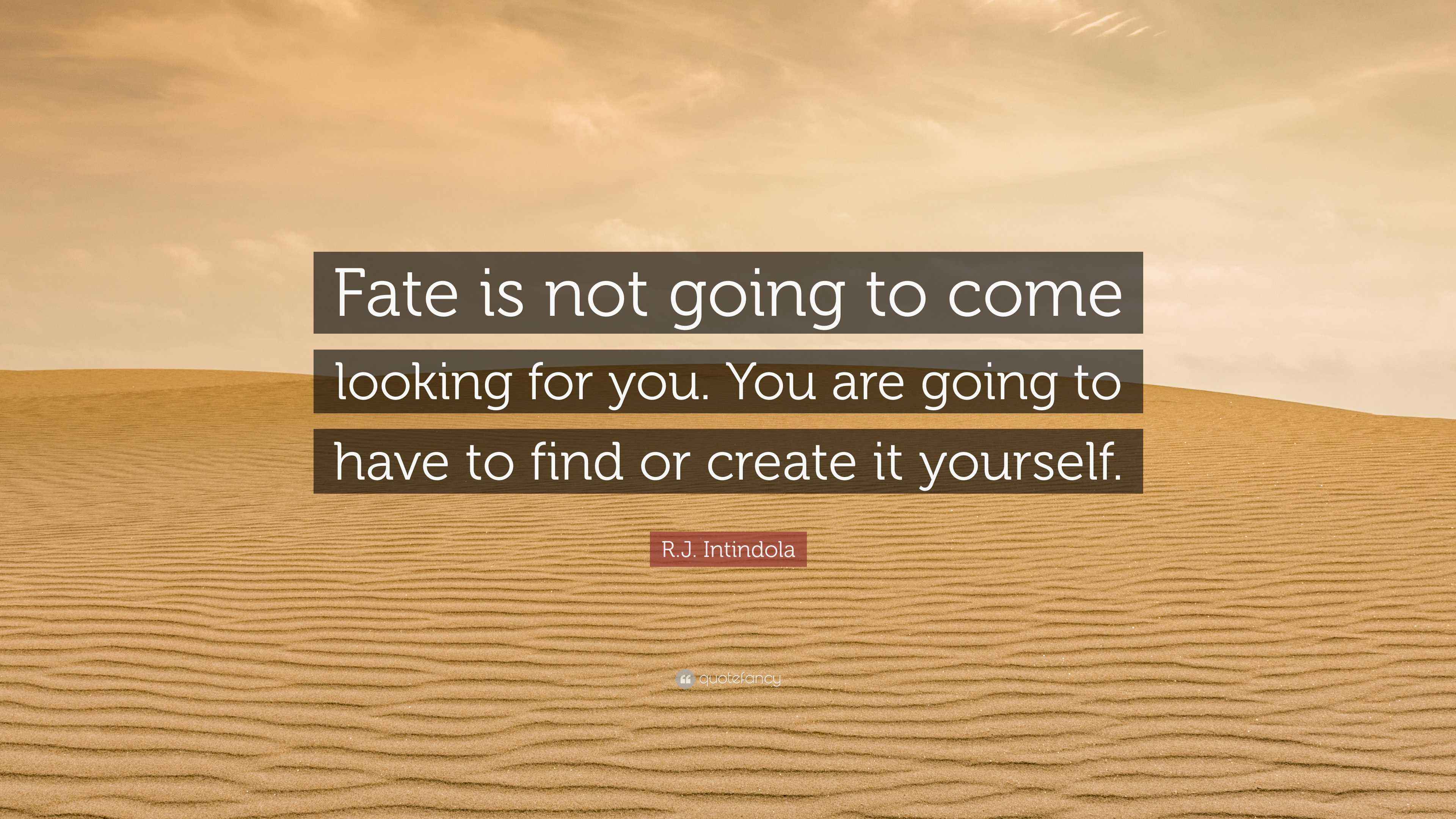R.J. Intindola Quote: “Fate is not going to come looking for you. You ...
