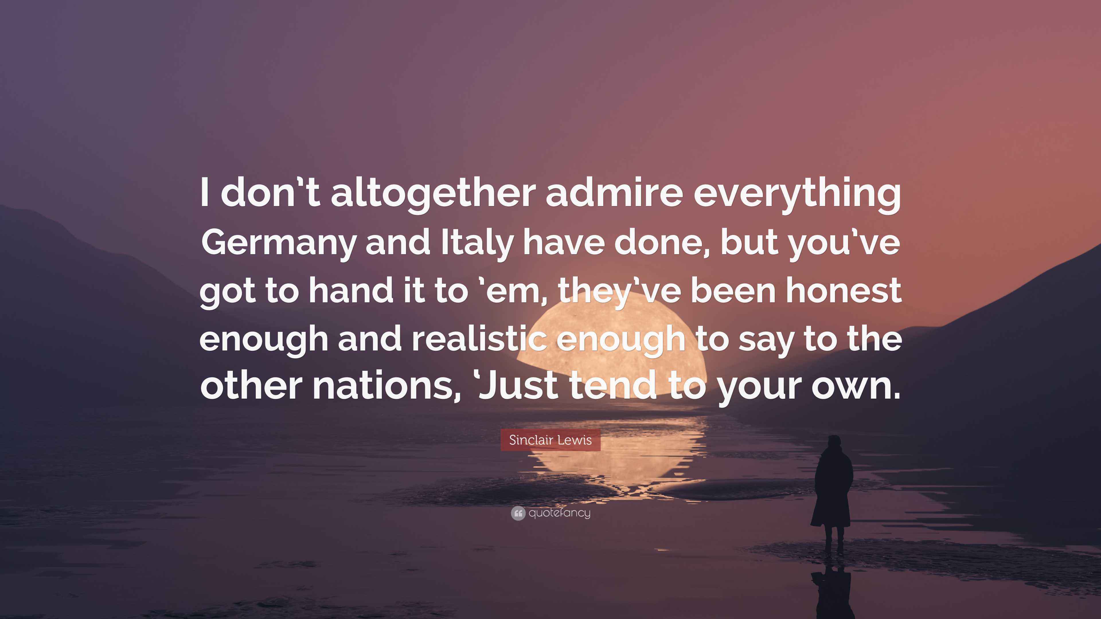 Sinclair Lewis Quote: “I don’t altogether admire everything Germany and ...