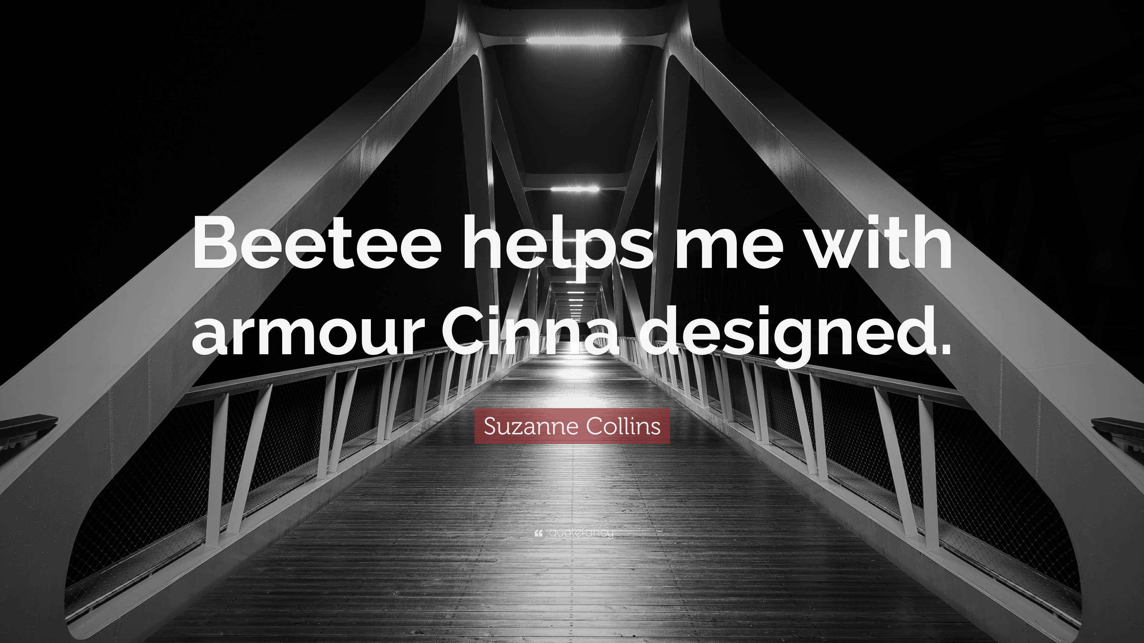 Suzanne Collins Quote: “Beetee helps me with armour Cinna designed.”