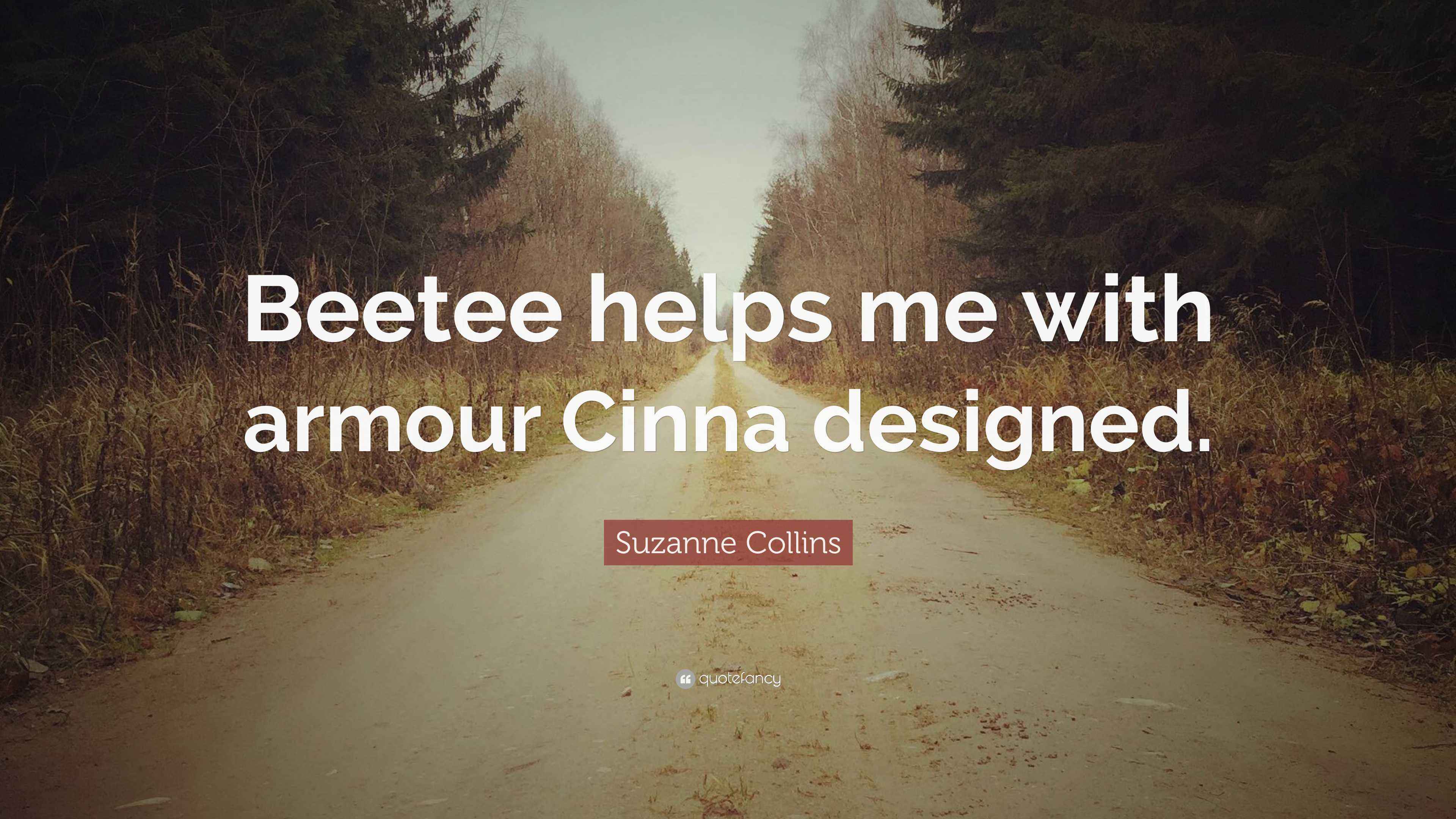 Suzanne Collins Quote: “Beetee helps me with armour Cinna designed.”