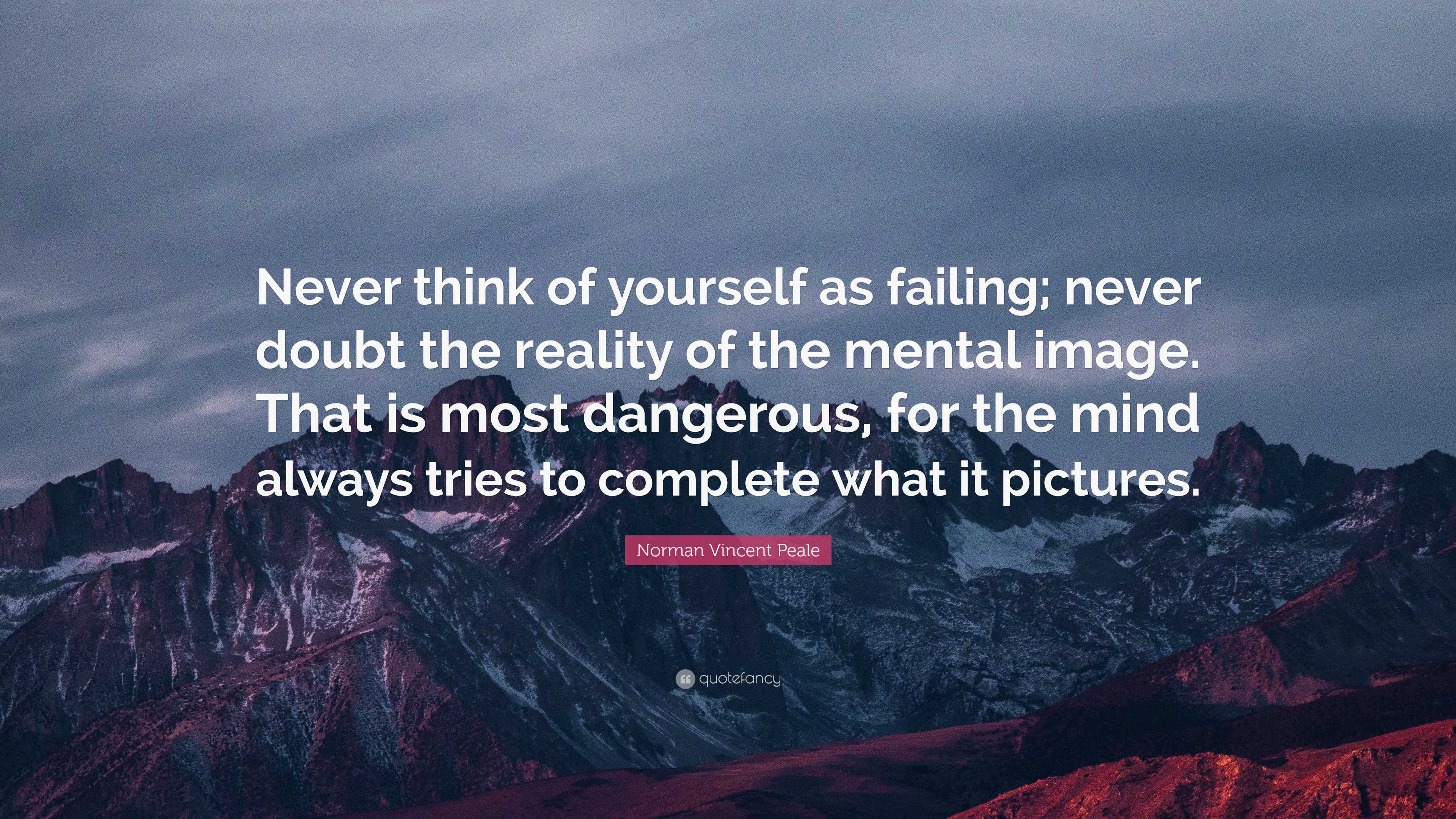 Norman Vincent Peale Quote: “Never think of yourself as failing; never ...