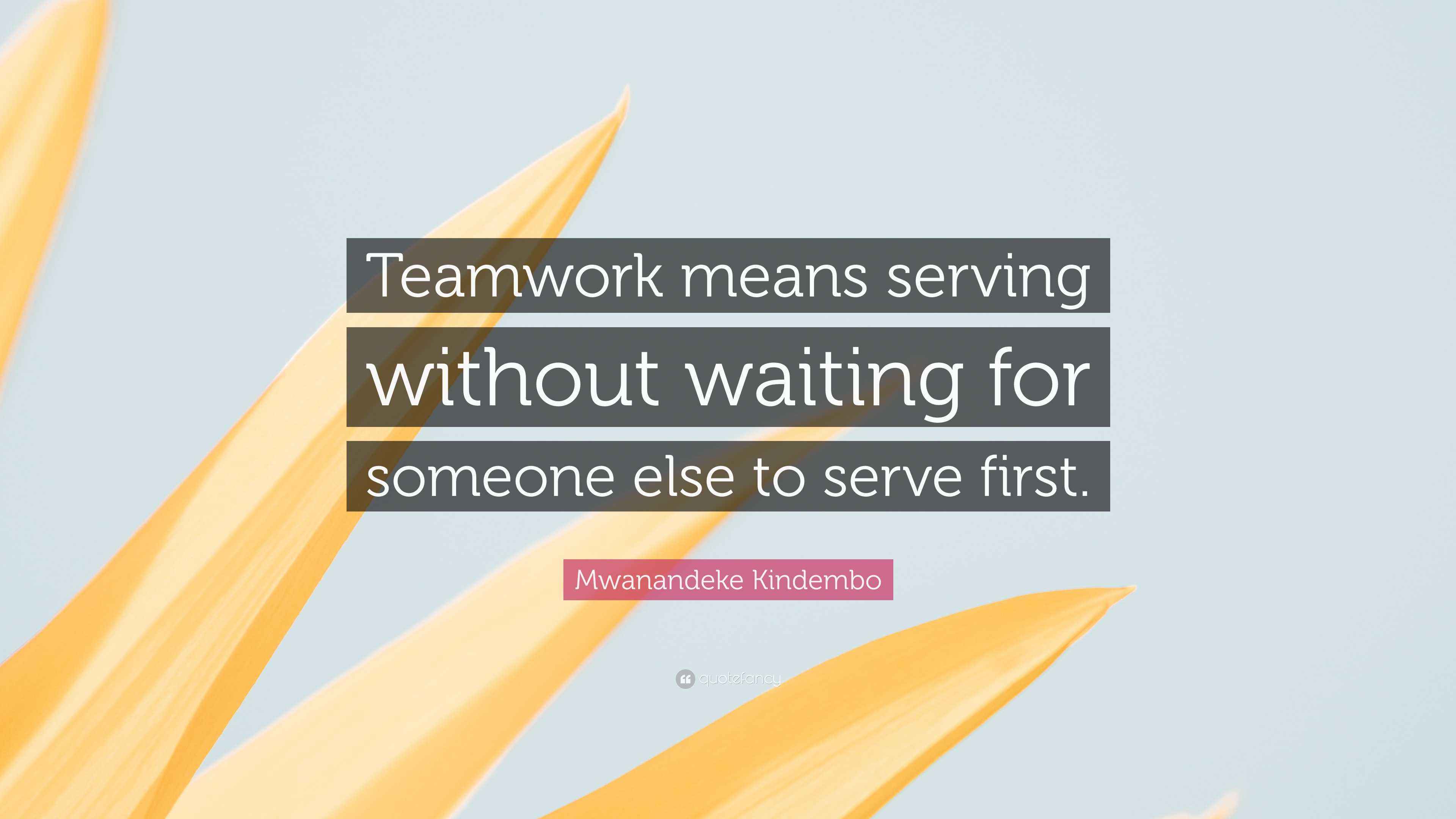Mwanandeke Kindembo Quote: “Teamwork means serving without waiting for ...