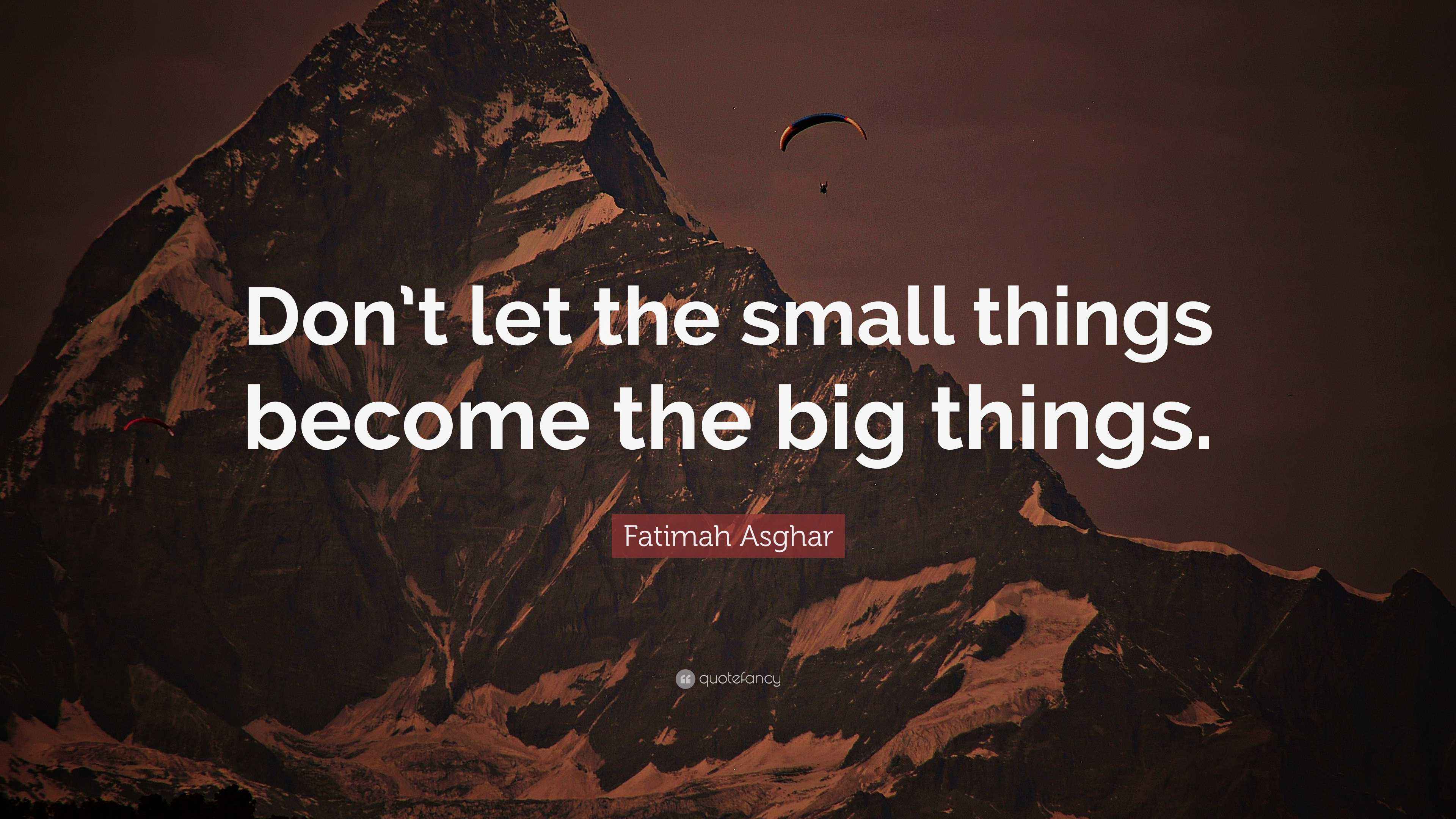 Fatimah Asghar Quote: “Don’t let the small things become the big things.”