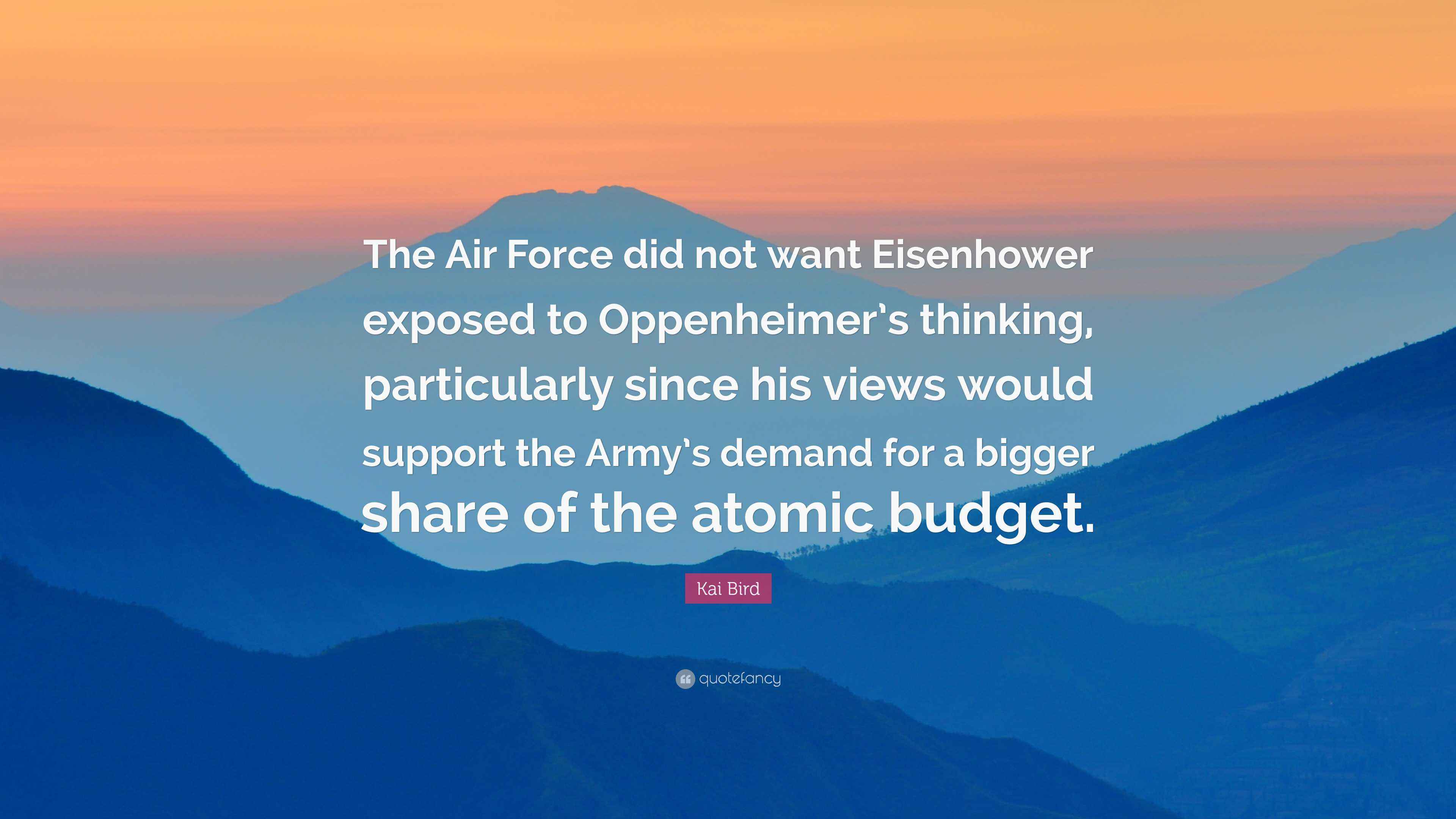 Kai Bird Quote: “The Air Force did not want Eisenhower exposed to ...
