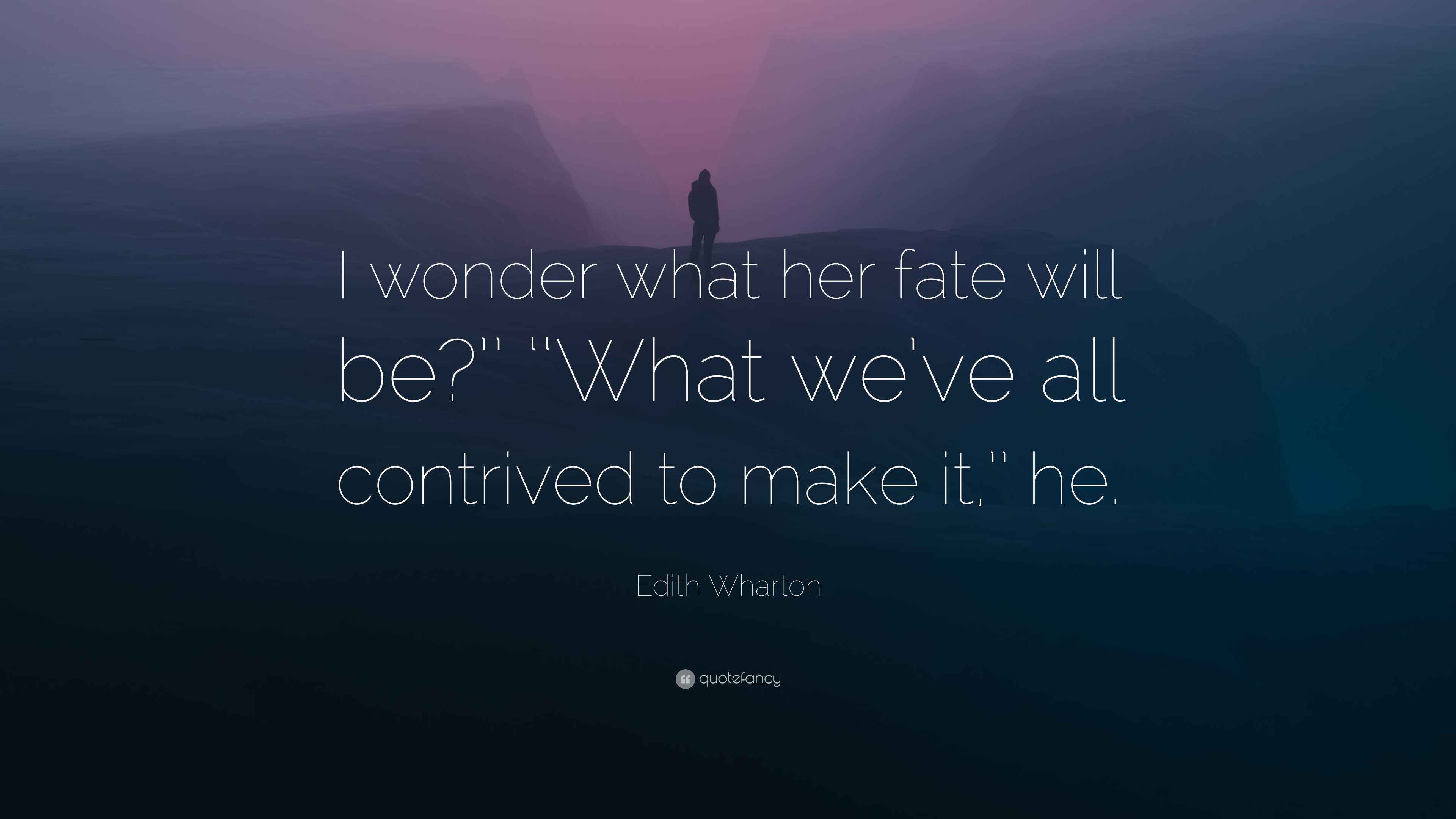 Edith Wharton Quote: “I wonder what her fate will be?’’ ‘‘What we’ve ...