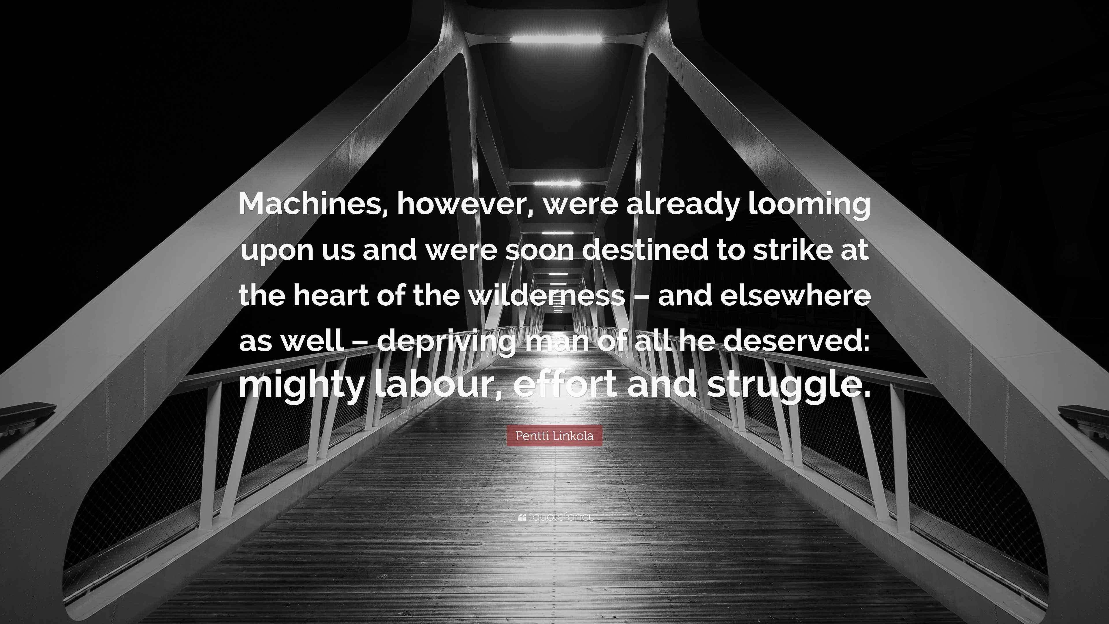 Pentti Linkola Quote: “Machines, however, were already looming upon us ...