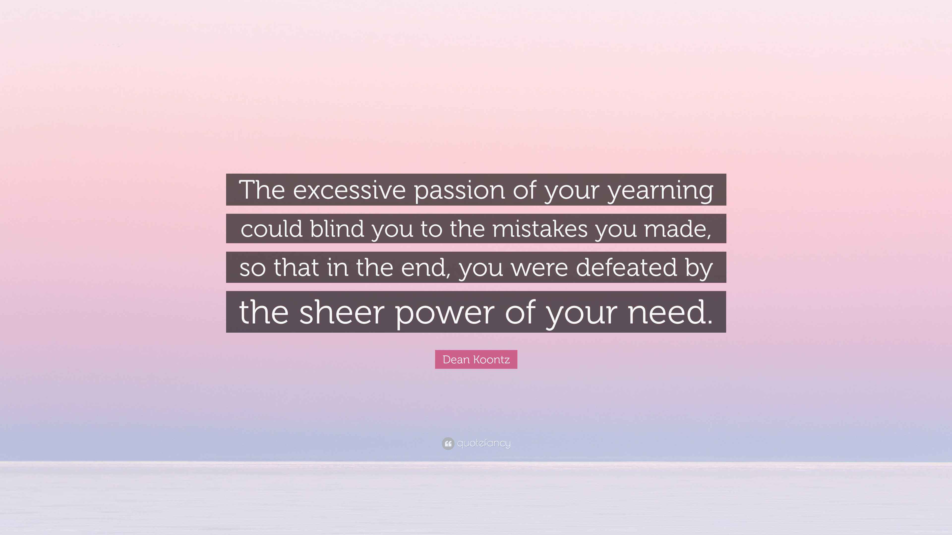 Dean Koontz Quote: “The excessive passion of your yearning could blind ...