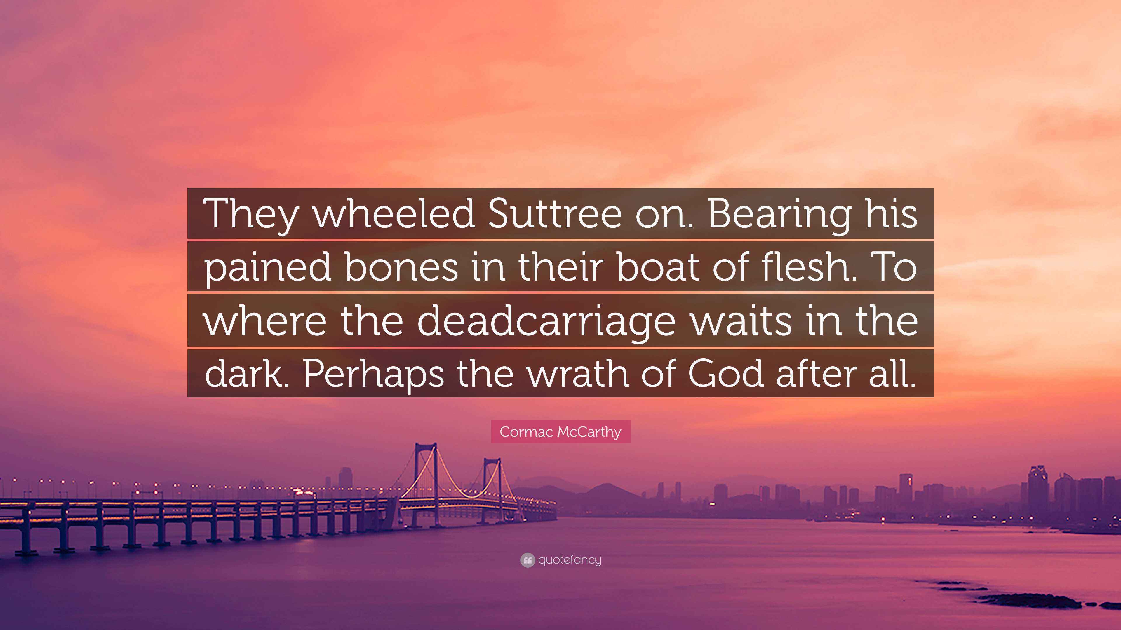 Cormac McCarthy Quote: “They wheeled Suttree on. Bearing his pained ...