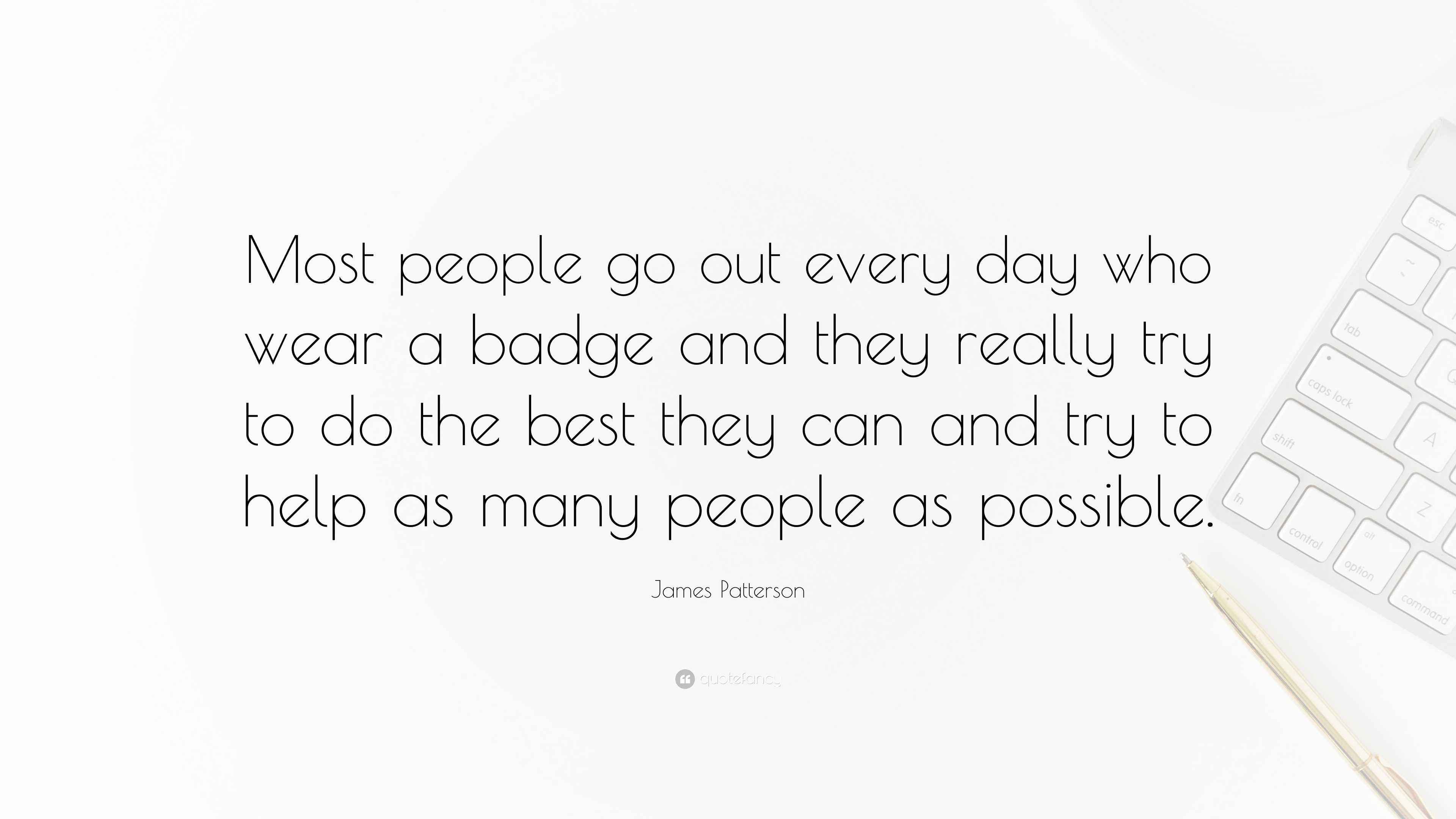James Patterson Quote: “Most people go out every day who wear a badge ...
