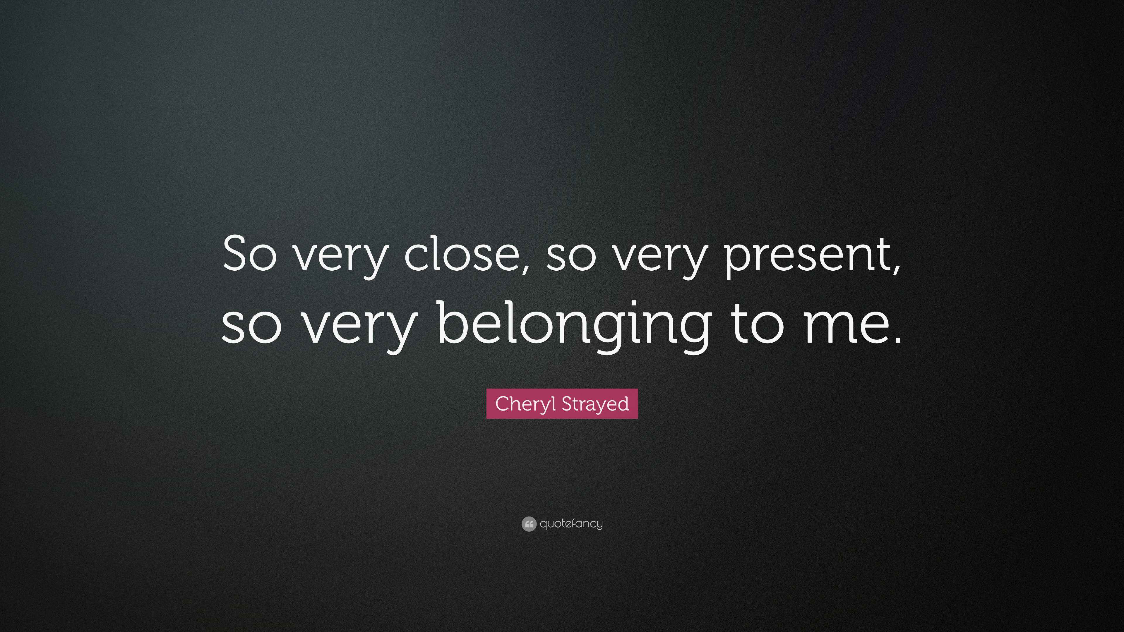 Cheryl Strayed Quote: “So very close, so very present, so very ...