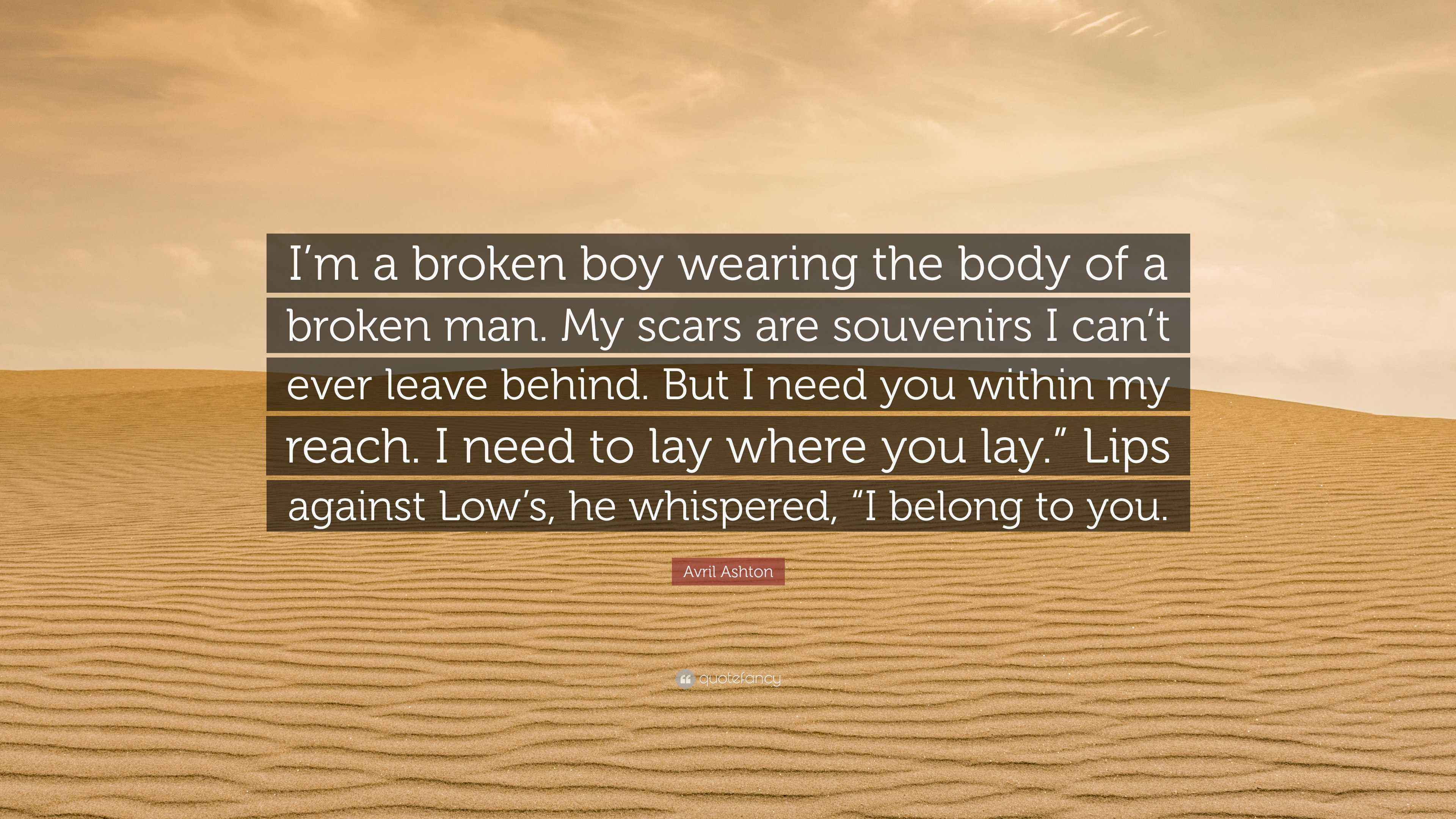 Avril Ashton Quote: “I’m a broken boy wearing the body of a broken man. My scars are souvenirs I ...