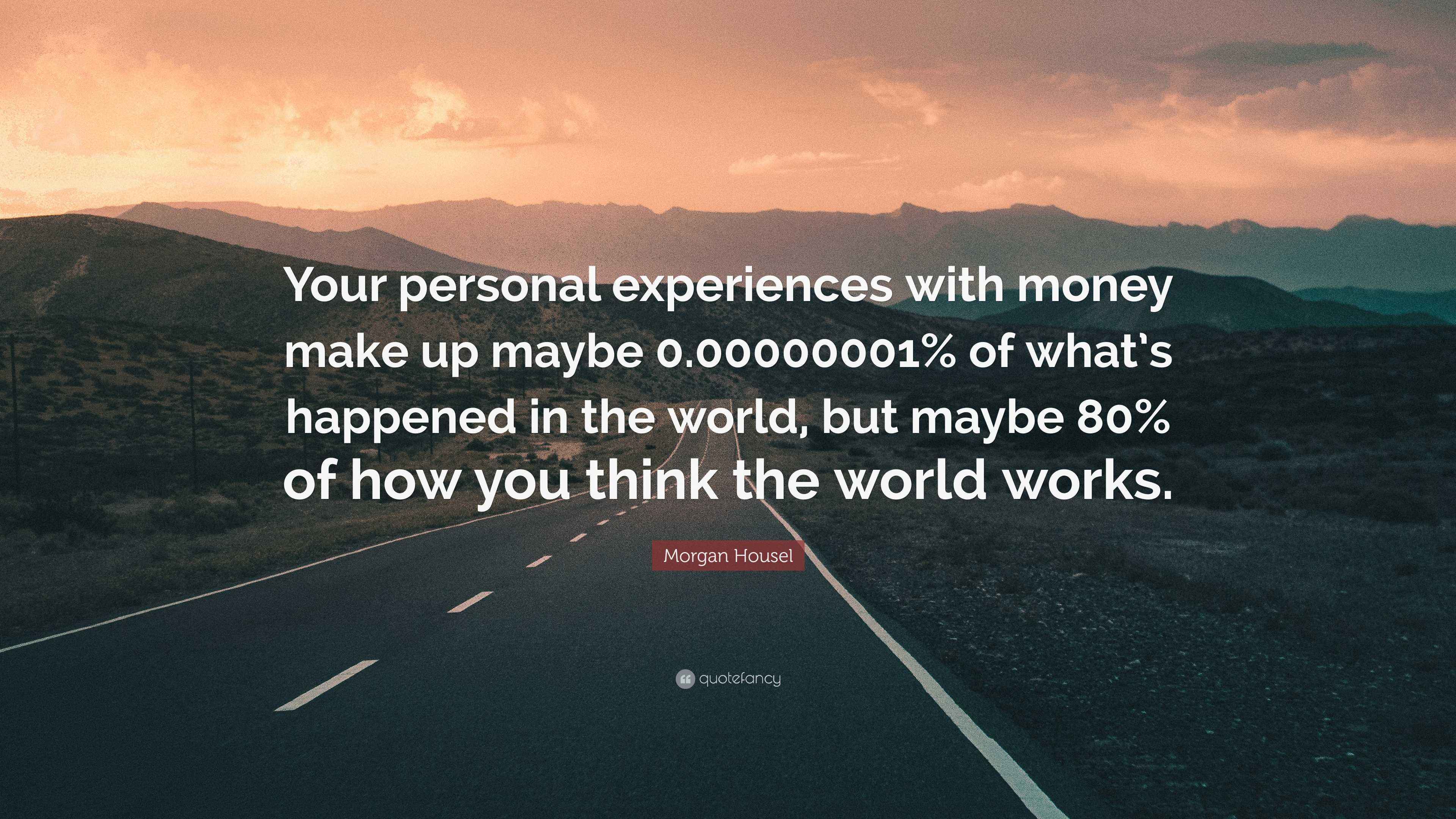 Morgan Housel Quote: “Your personal experiences with money make up ...