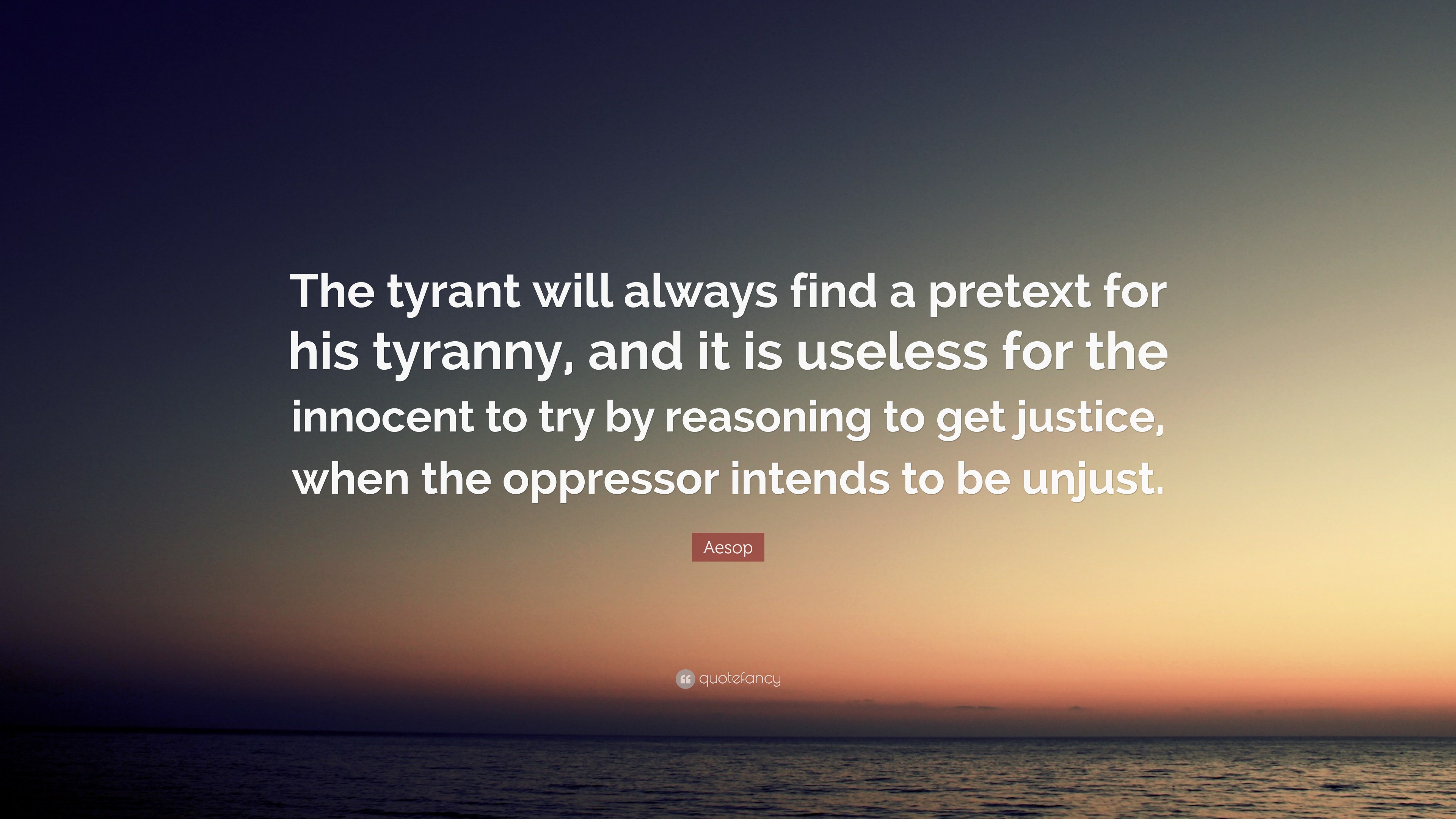 Aesop Quote: “The tyrant will always find a pretext for his tyranny ...