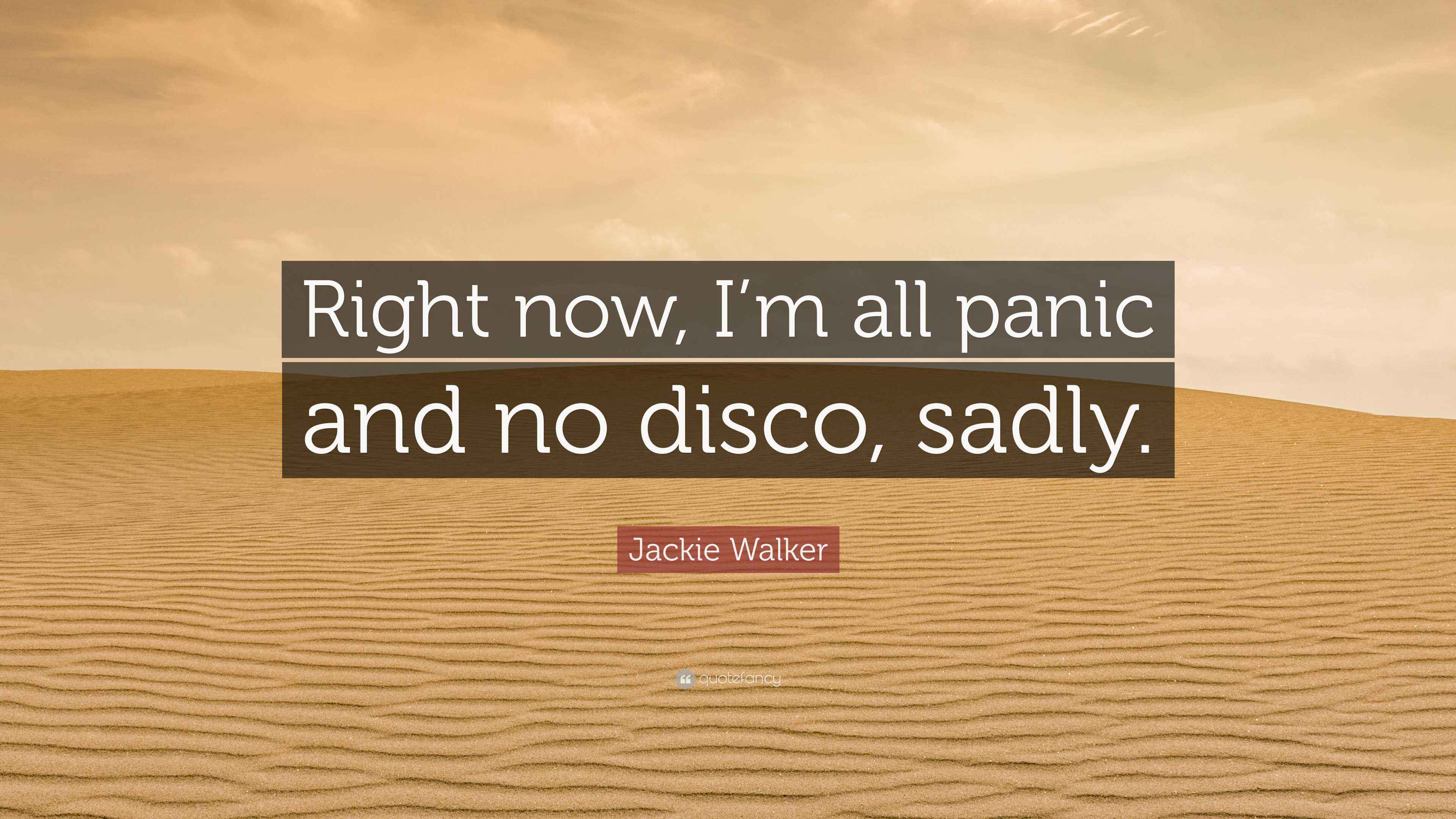 Jackie Walker Quote: “Right now, I’m all panic and no disco, sadly.”