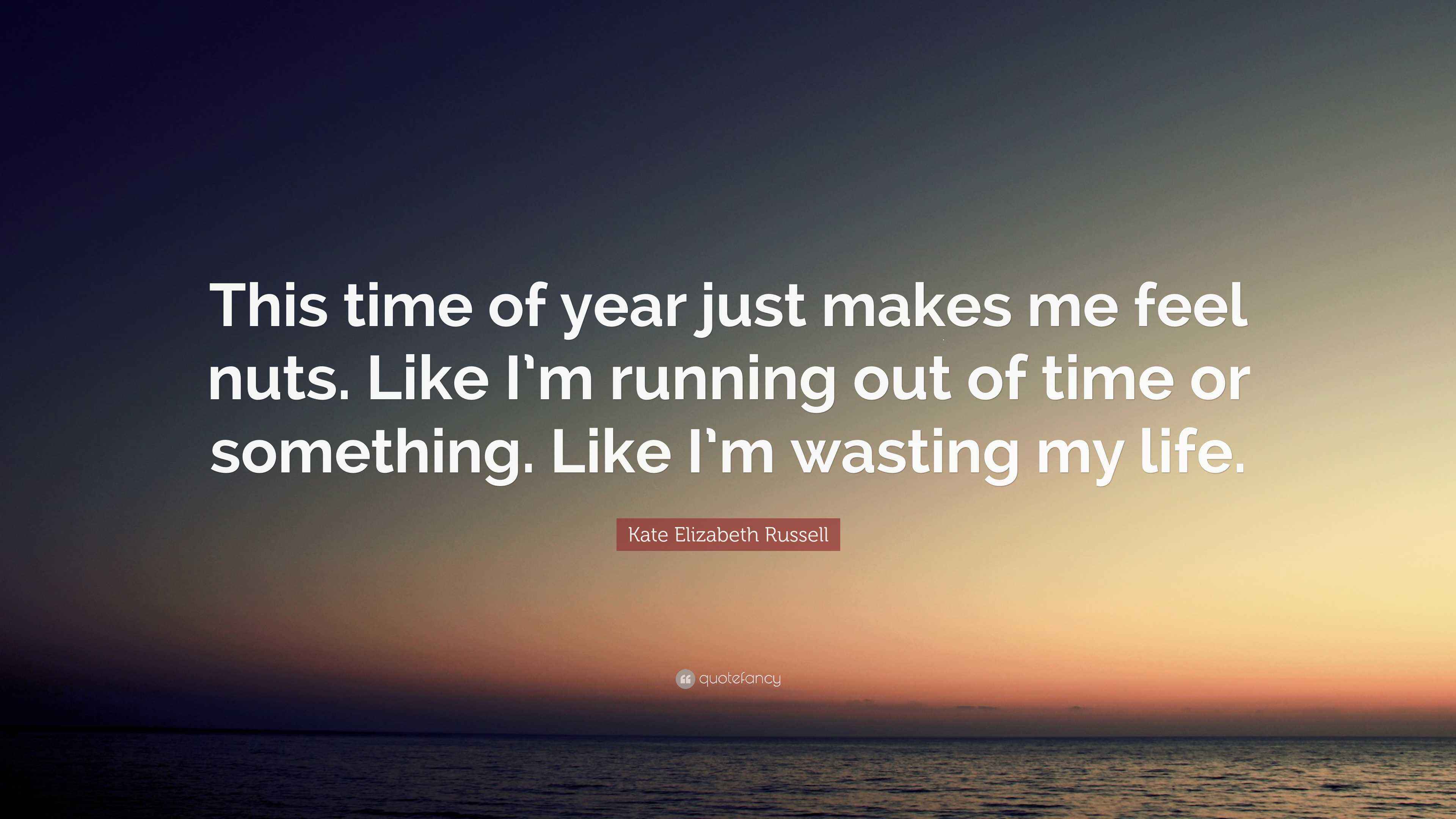 Kate Elizabeth Russell Quote: “This time of year just makes me feel ...