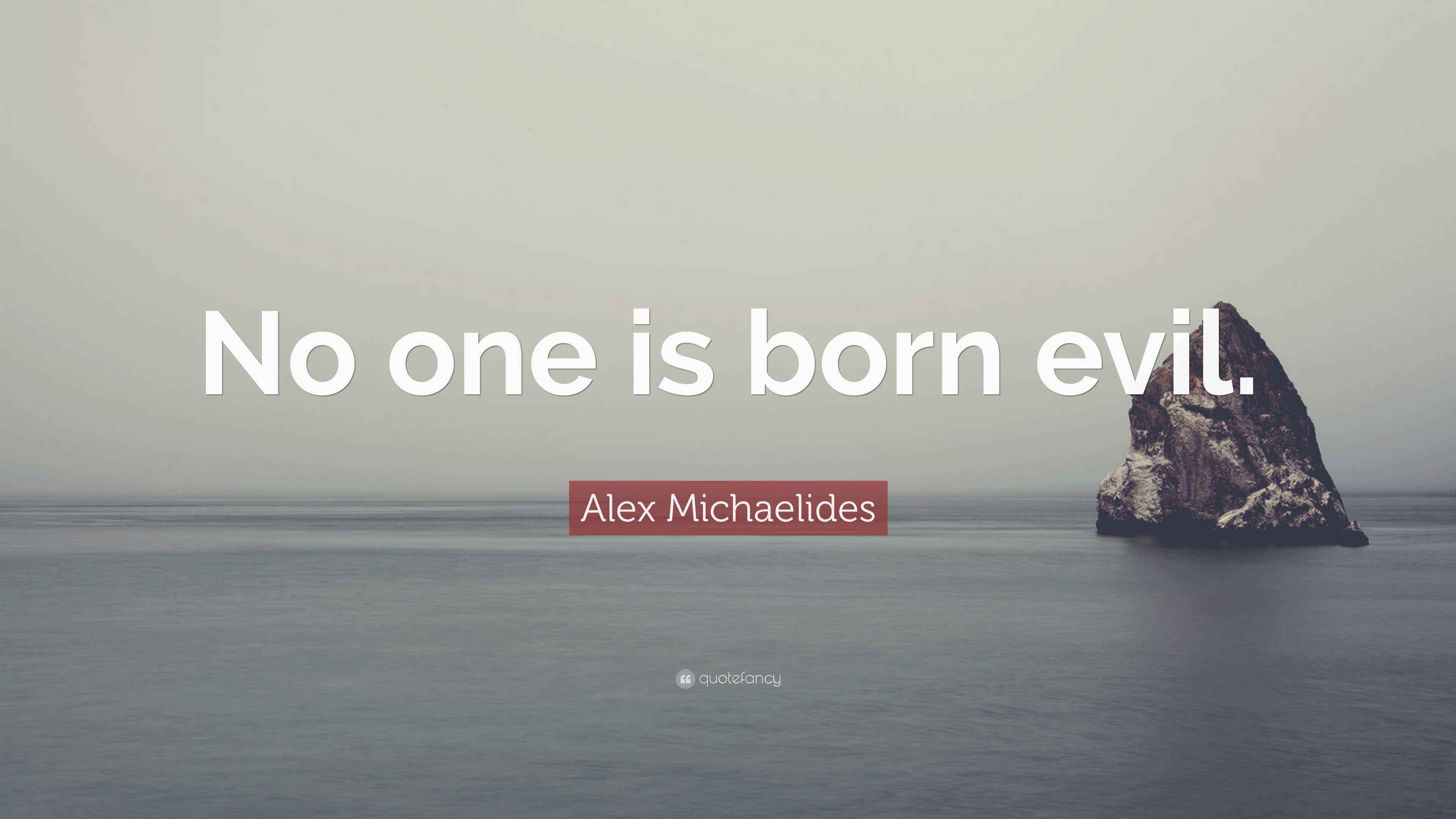 Alex Michaelides Quote: “No one is born evil.”