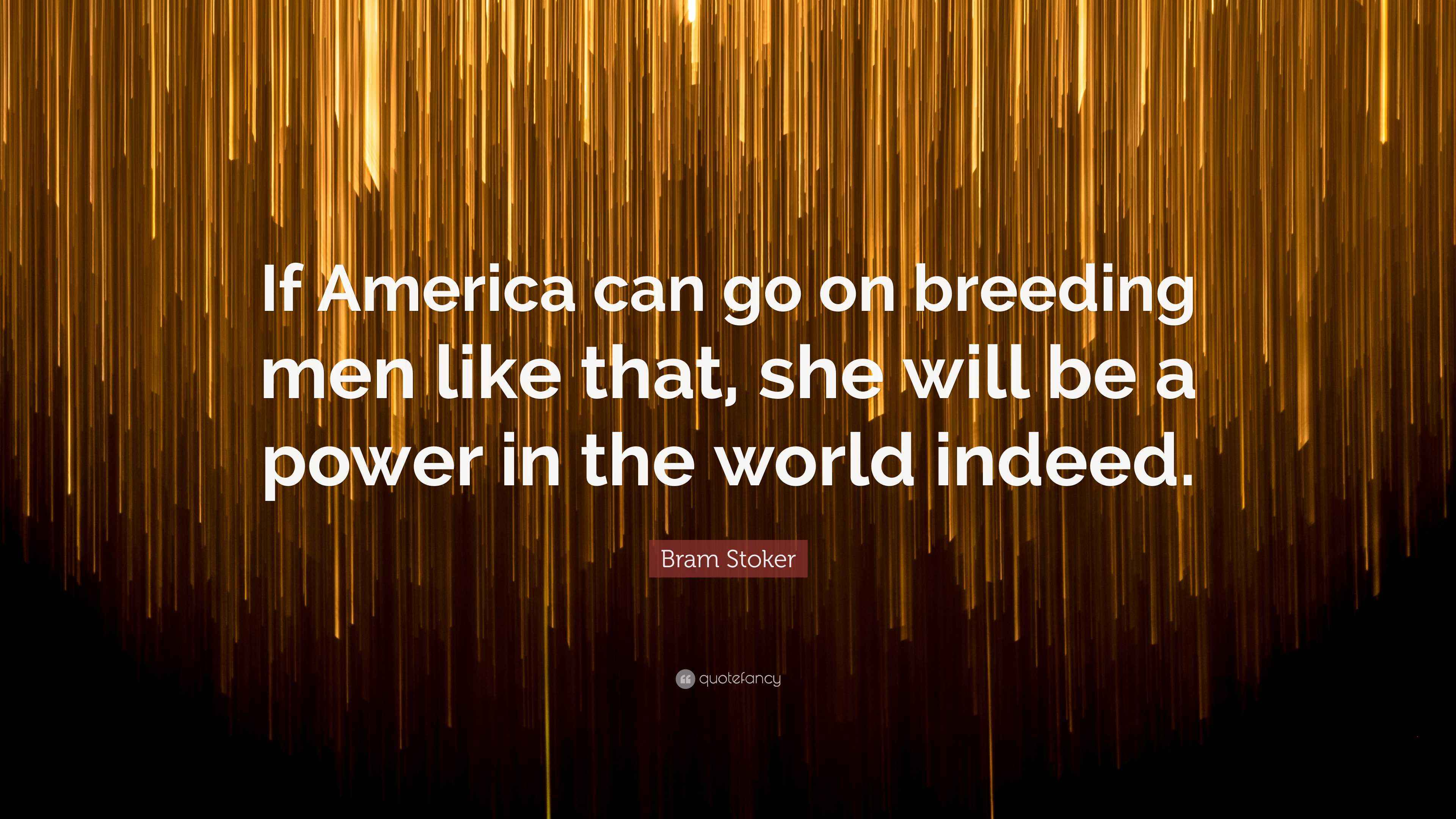 Bram Stoker Quote: “If America can go on breeding men like that, she ...