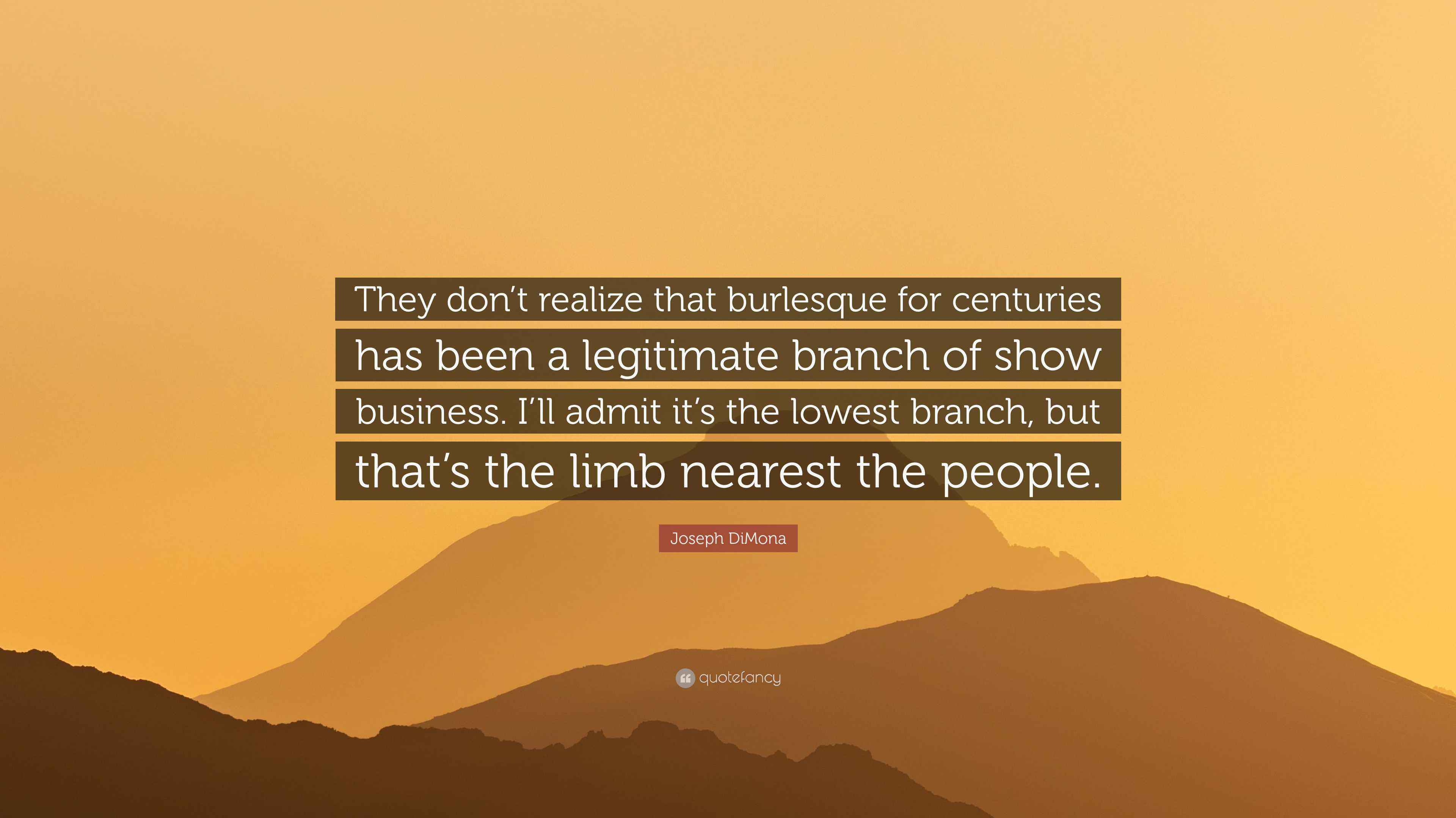 Joseph DiMona Quote: “They don’t realize that burlesque for centuries ...