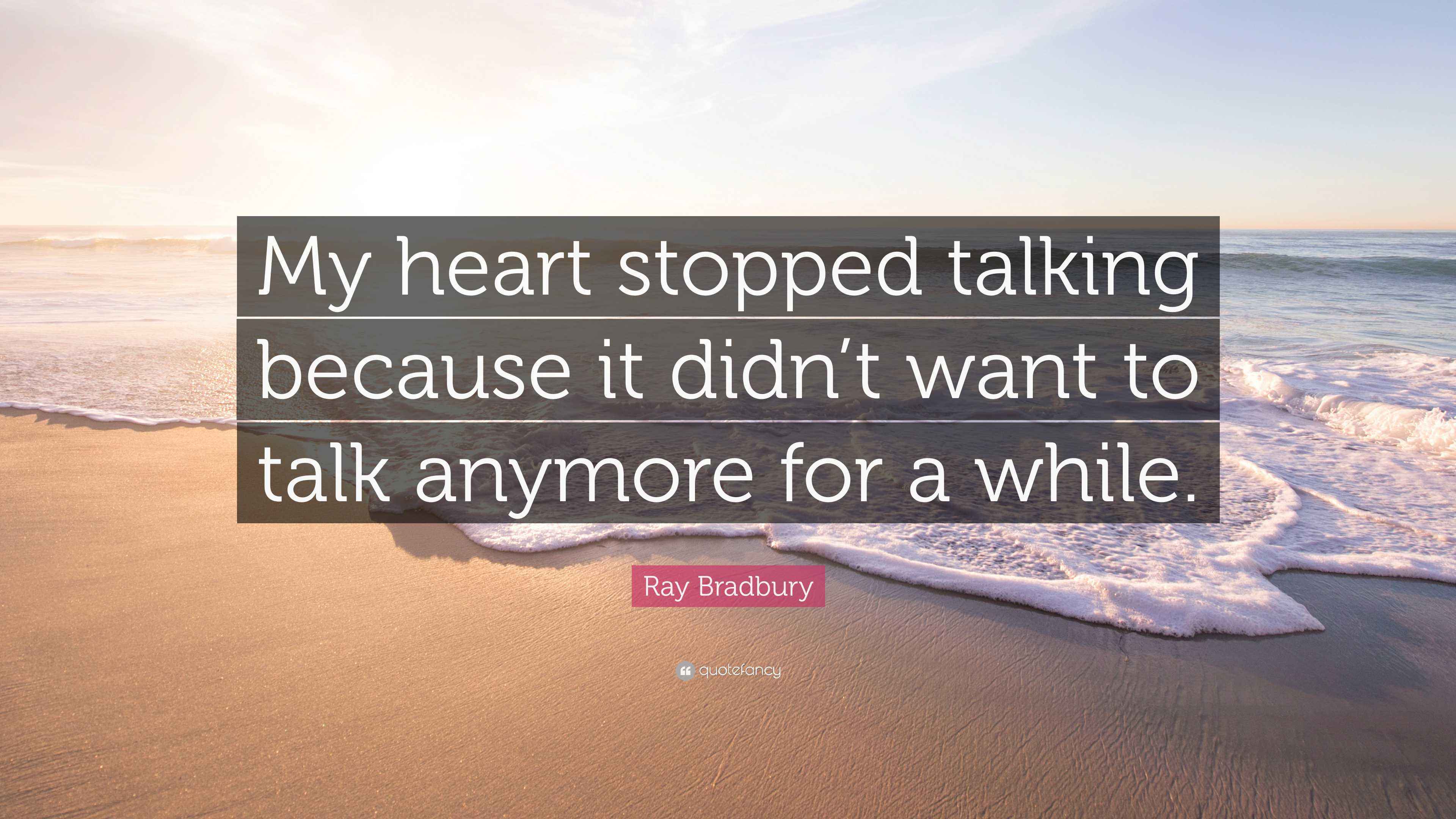 Ray Bradbury Quote: “My heart stopped talking because it didn’t want to ...